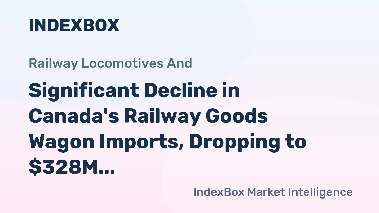 Significant Decline in Canada's Railway Goods Wagon Imports, Dropping to $328M in 2023
