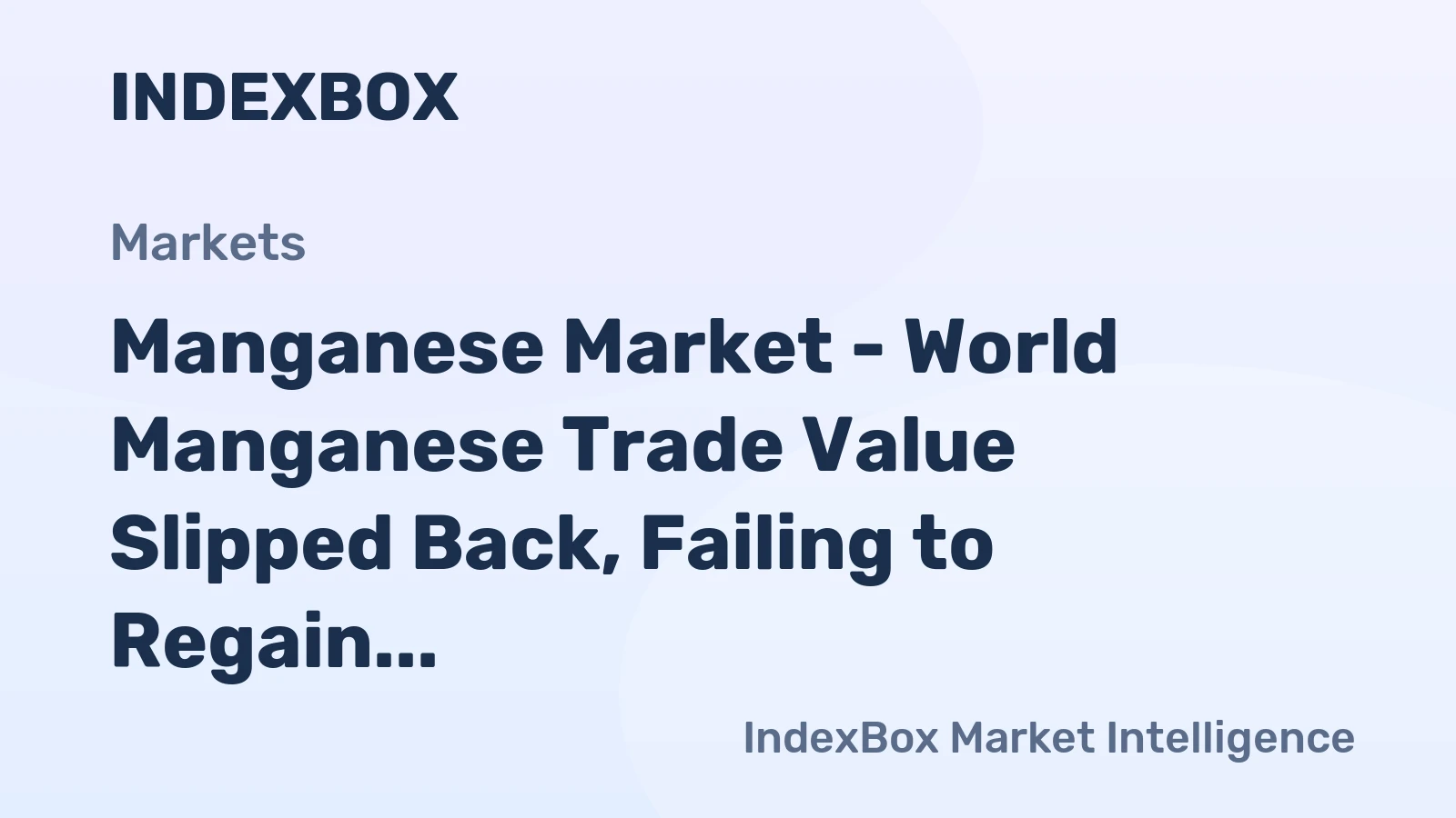 Manganese Market - World Manganese Trade Value Slipped Back, Failing to Regain Its Peaks