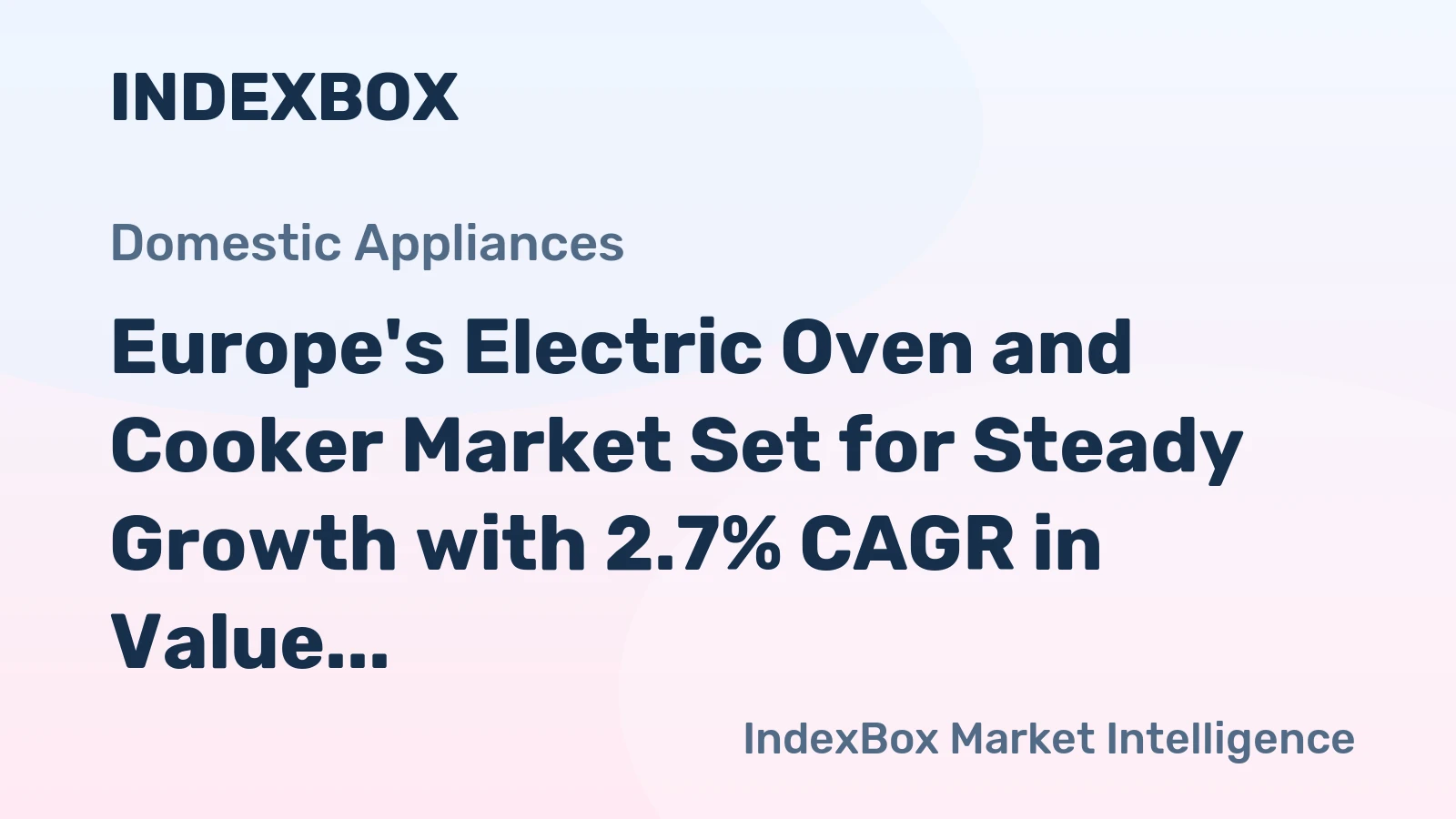 Europe's Electric Oven and Cooker Market Set for Steady Growth with 2.7% CAGR in Value