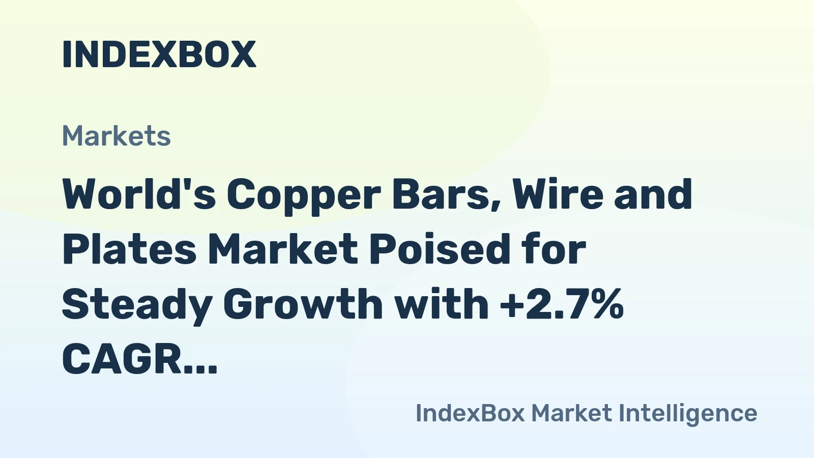 World's Copper Bars, Wire and Plates Market Poised for Steady Growth with +2.7% CAGR in Value