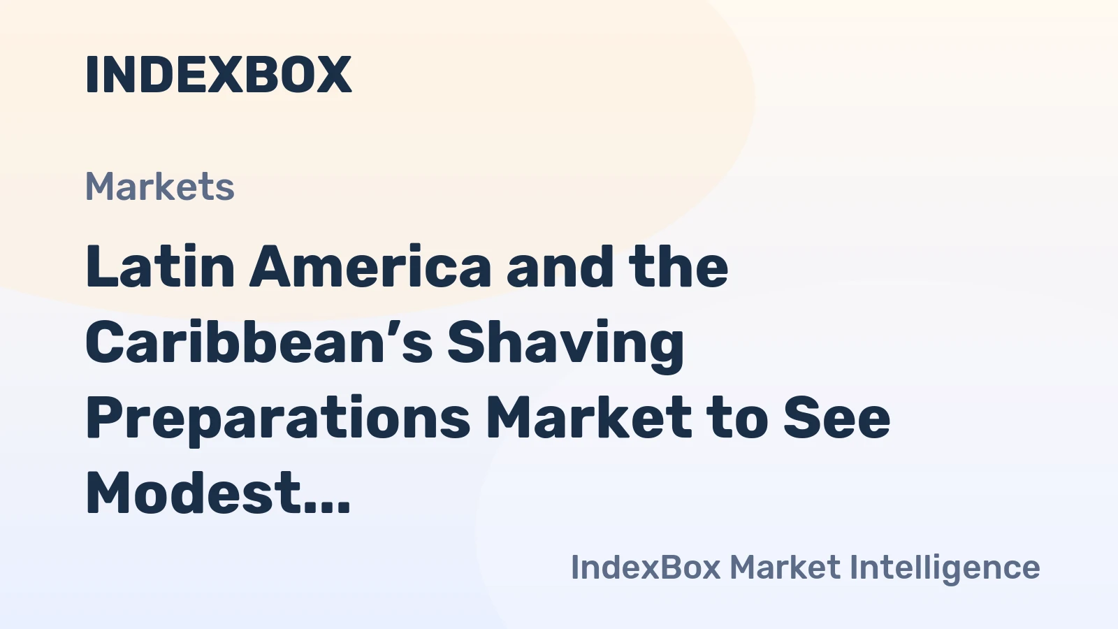 Latin America and the Caribbean’s Shaving Preparations Market to See Modest Growth with a +0.9% CAGR in Value