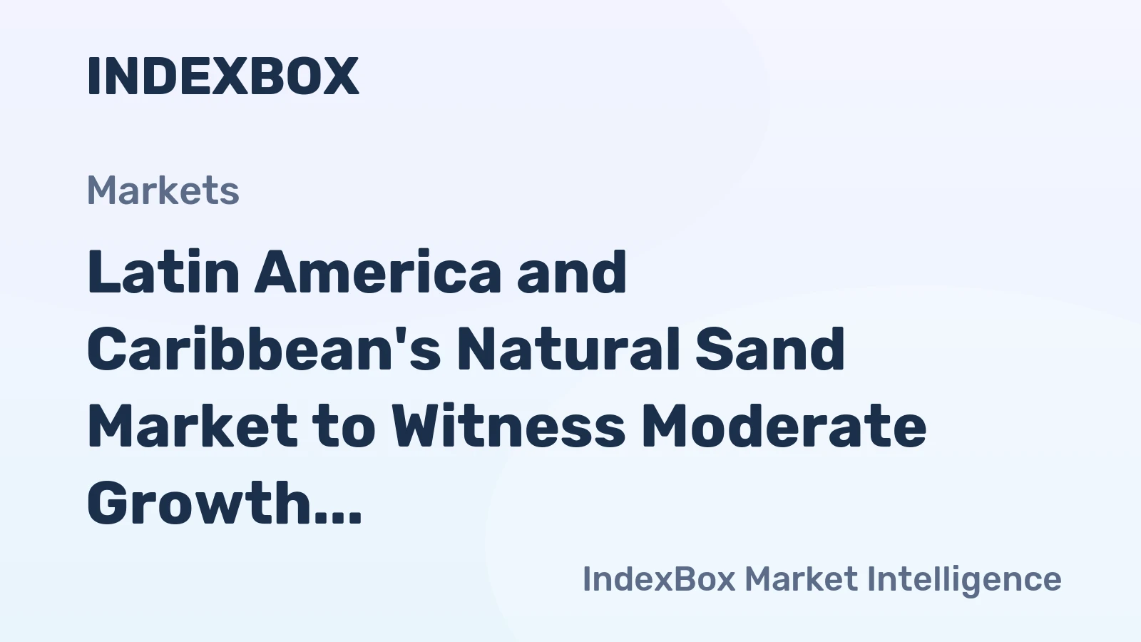 Latin America and Caribbean's Natural Sand Market to Witness Moderate Growth with CAGR of +1.8% from 2024 to 2035
