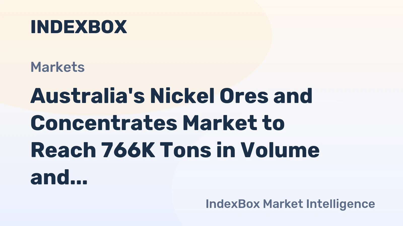 Australia's Nickel Ores and Concentrates Market to Reach 766K Tons in Volume and $1.9B in Value by 2035