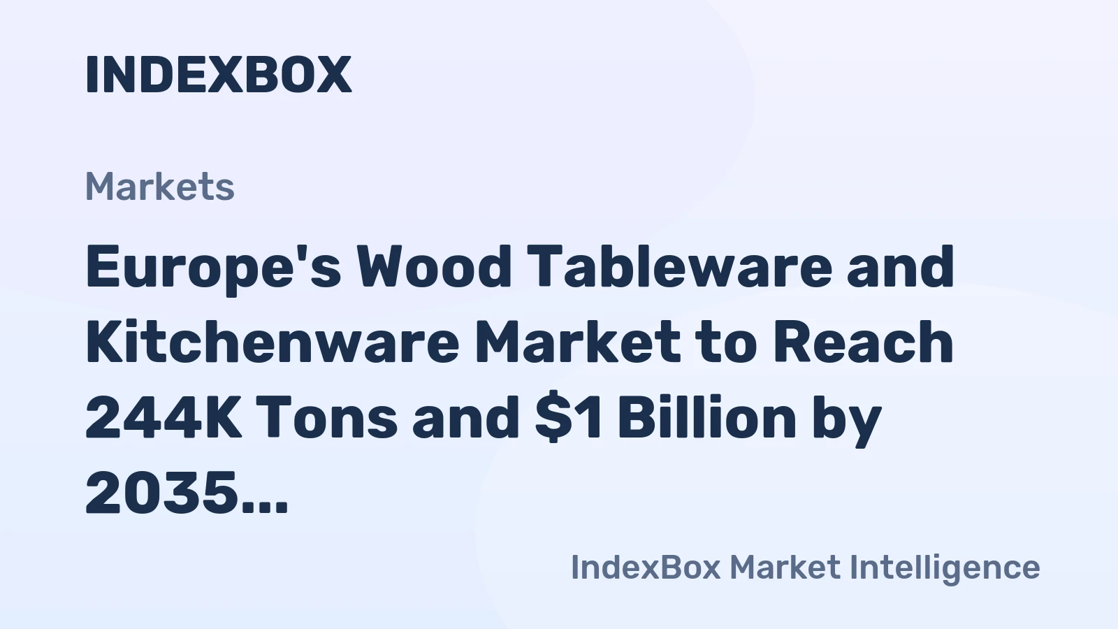 Europe's Wood Tableware and Kitchenware Market to Reach 244K Tons and $1 Billion by 2035