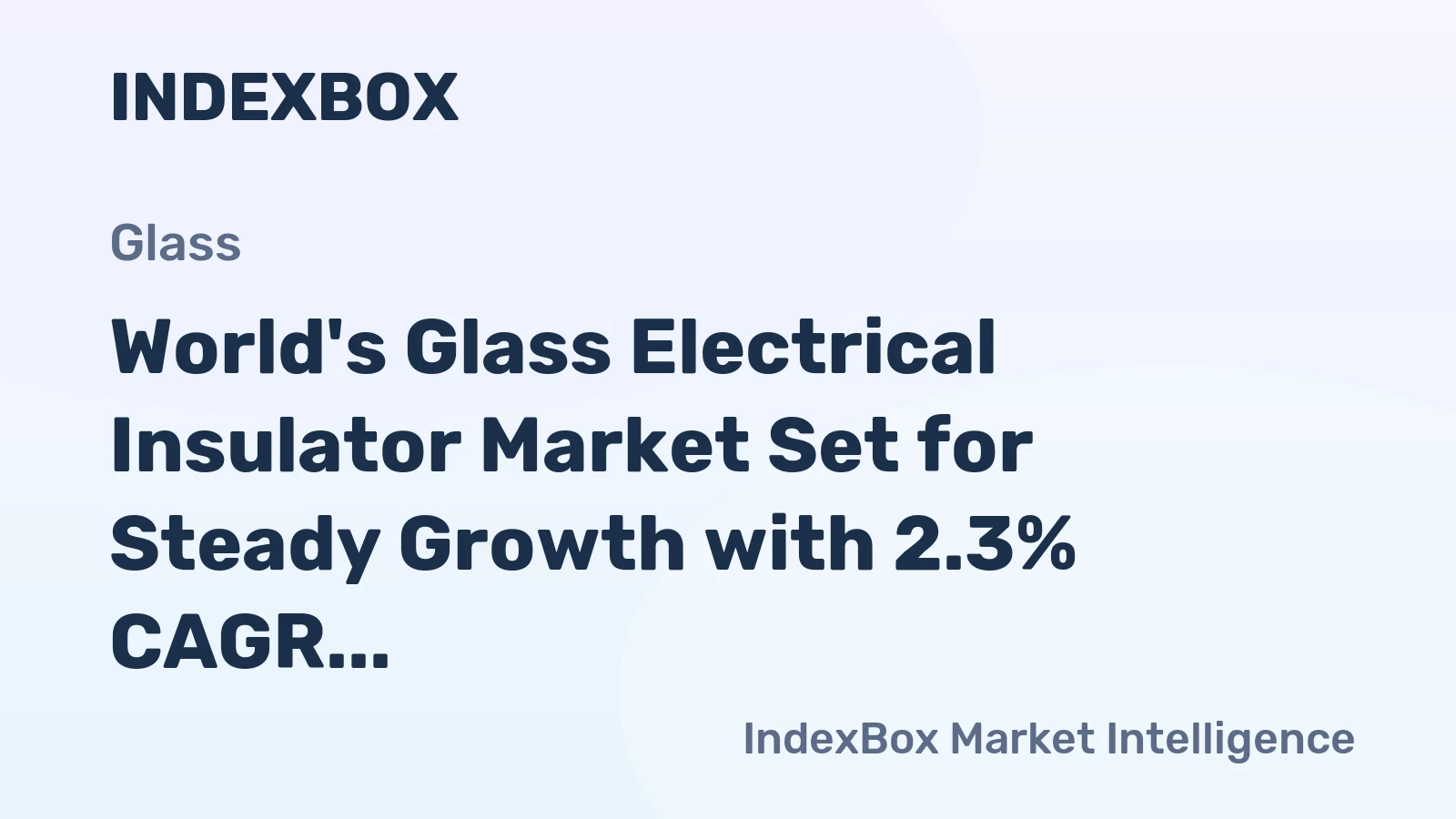 World's Glass Electrical Insulator Market Set for Steady Growth with 2.3% CAGR in Value