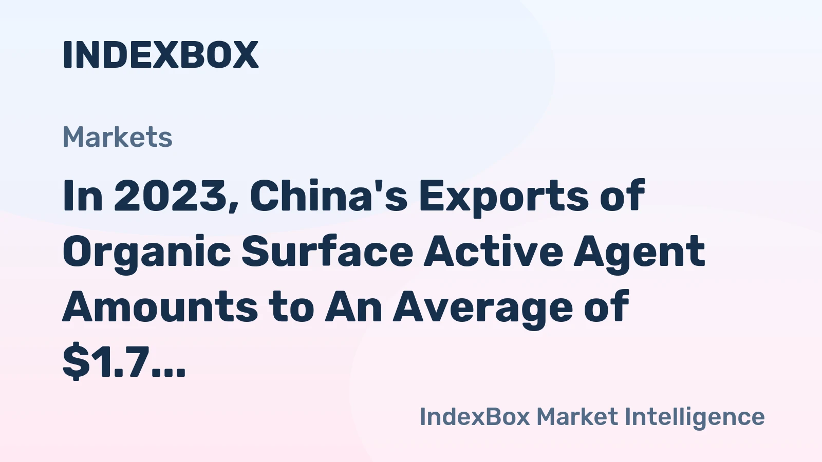In 2023, China's Exports of Organic Surface Active Agent Amounts to An Average of $1.7 Billion.