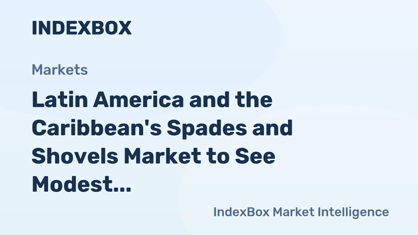 Latin America and the Caribbean's Spades and Shovels Market to See Modest Growth With a +0.5% Value CAGR