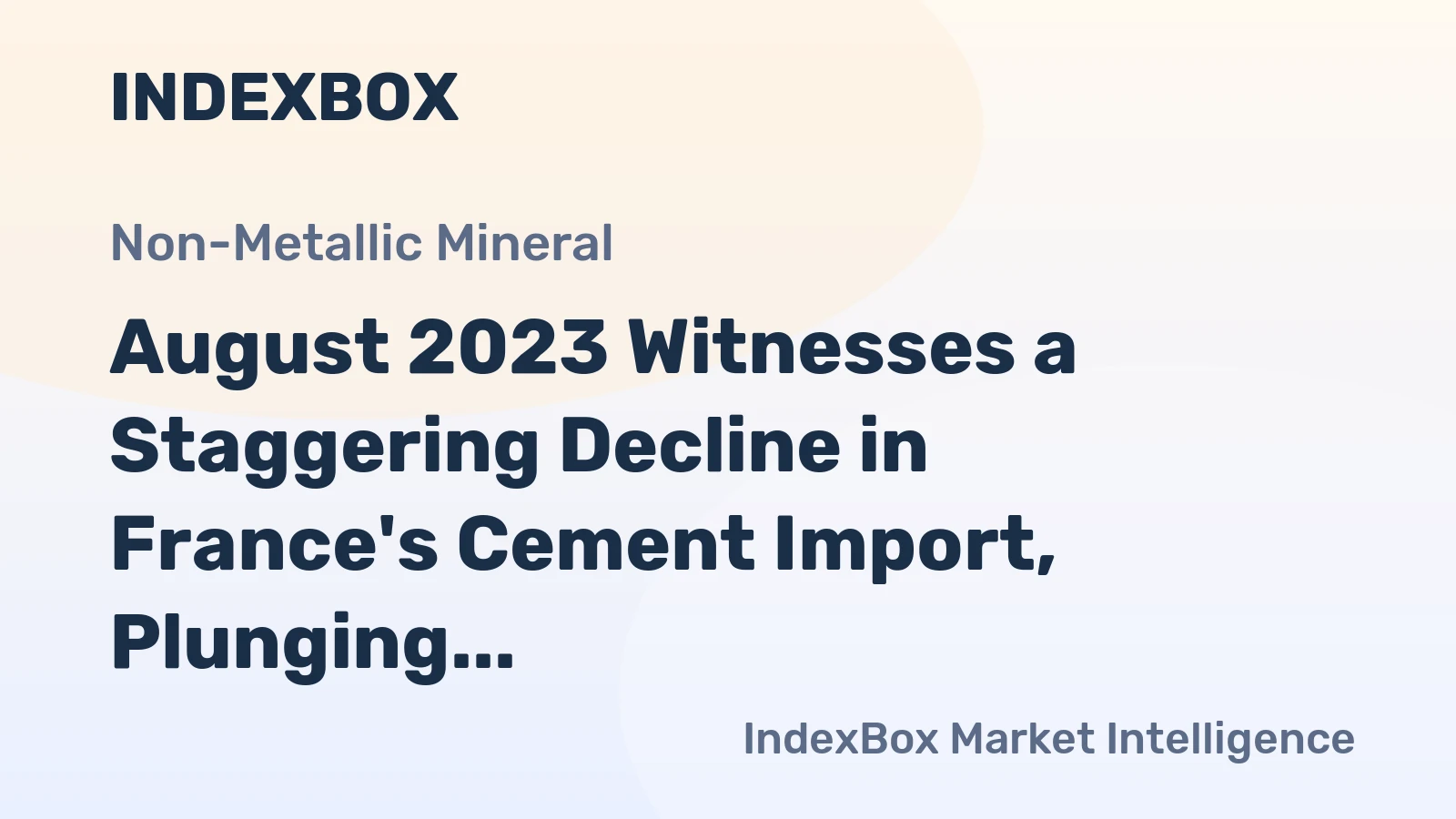 August 2023 Witnesses a Staggering Decline in France's Cement Import, Plunging to $34M.