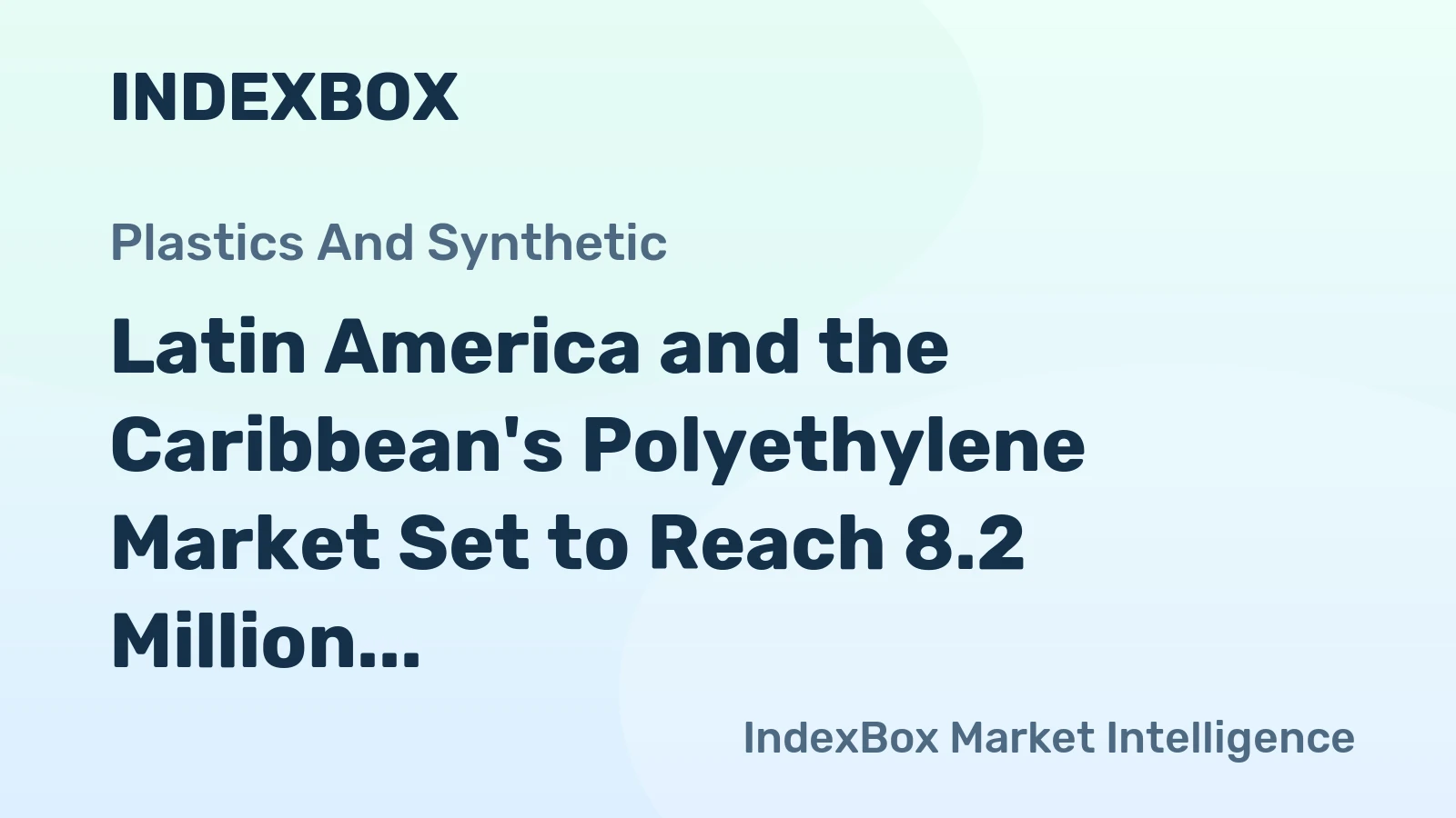 Latin America and the Caribbean's Polyethylene Market Set to Reach 8.2 Million Tons and $11.9 Billion