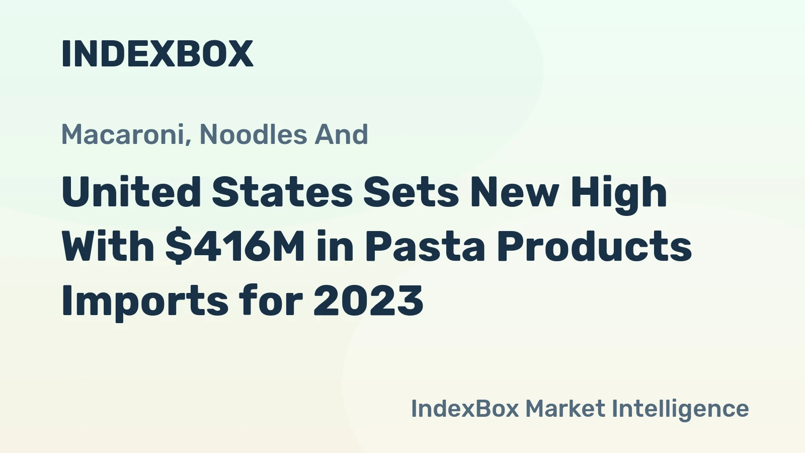United States Sets New High With $416M in Pasta Products Imports for 2023