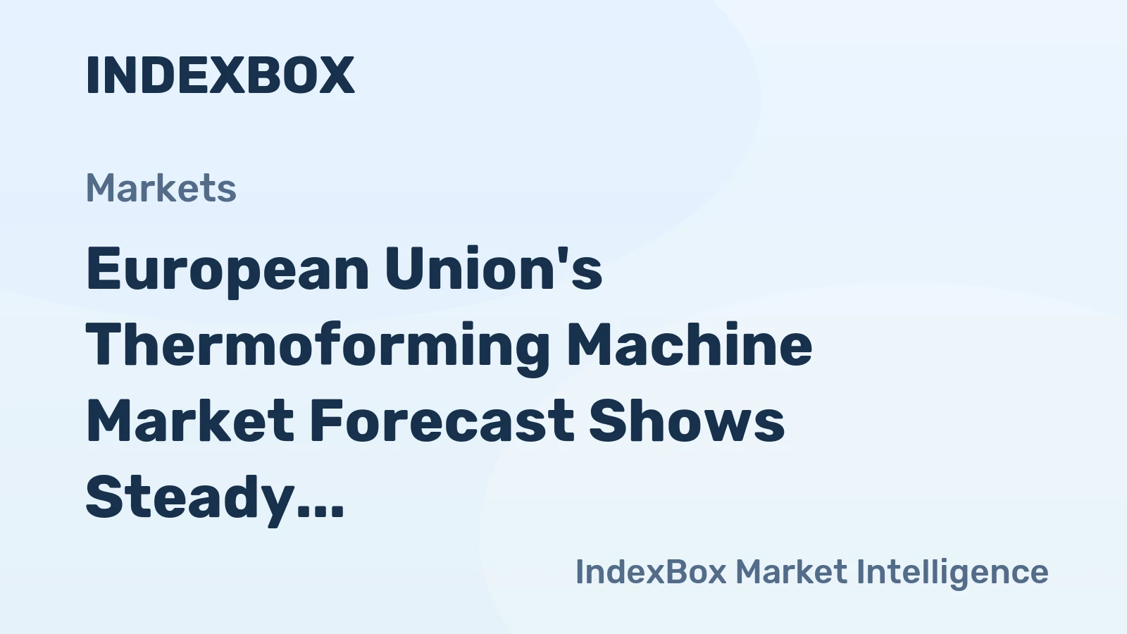European Union's Thermoforming Machine Market Forecast Shows Steady Growth With 1% CAGR in Value