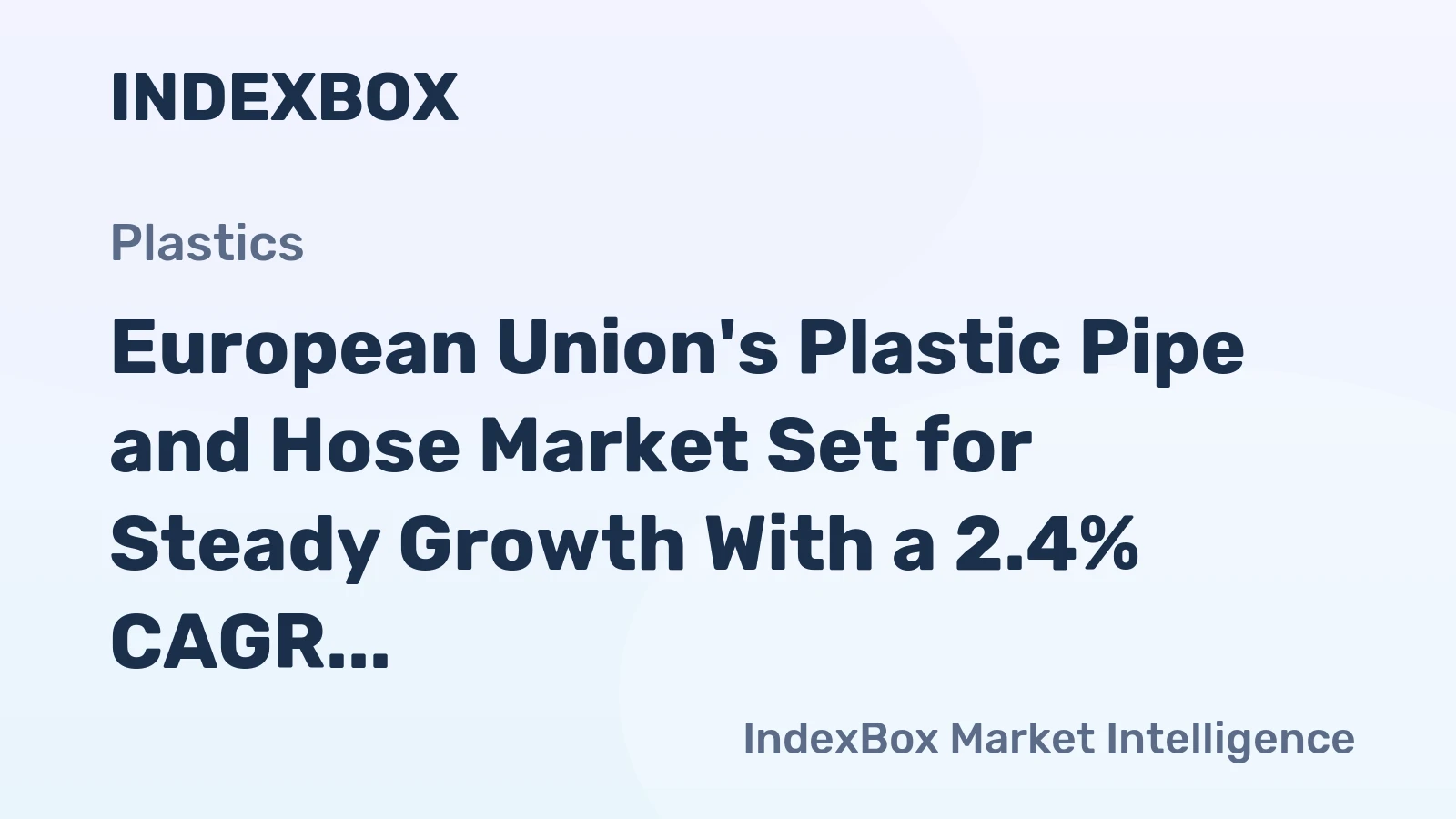 European Union's Plastic Pipe and Hose Market Set for Steady Growth With a 2.4% CAGR in Value