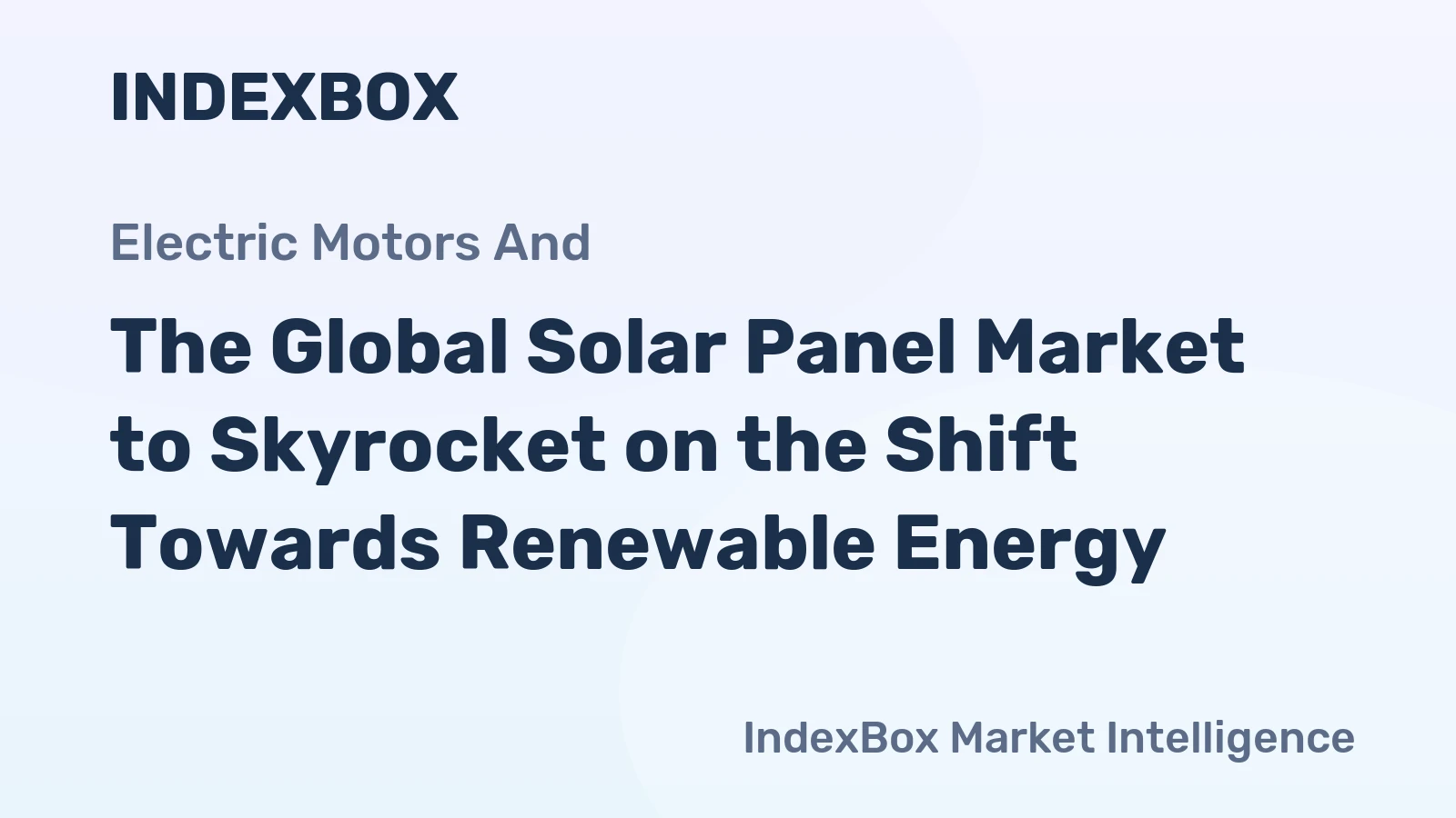 The Global Solar Panel Market to Skyrocket on the Shift Towards Renewable Energy