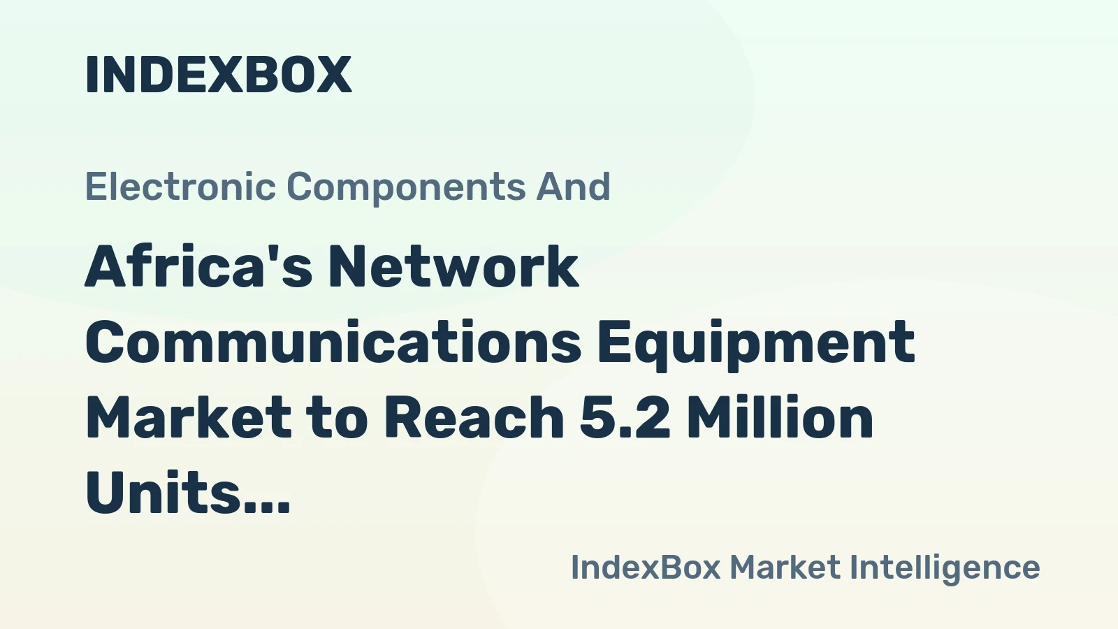 Africa's Network Communications Equipment Market to Reach 5.2 Million Units Valued at $1.1 Billion by 2035