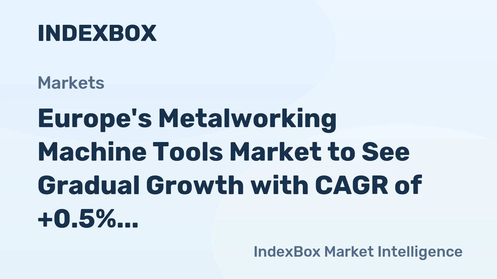 Europe's Metalworking Machine Tools Market to See Gradual Growth with CAGR of +0.5%