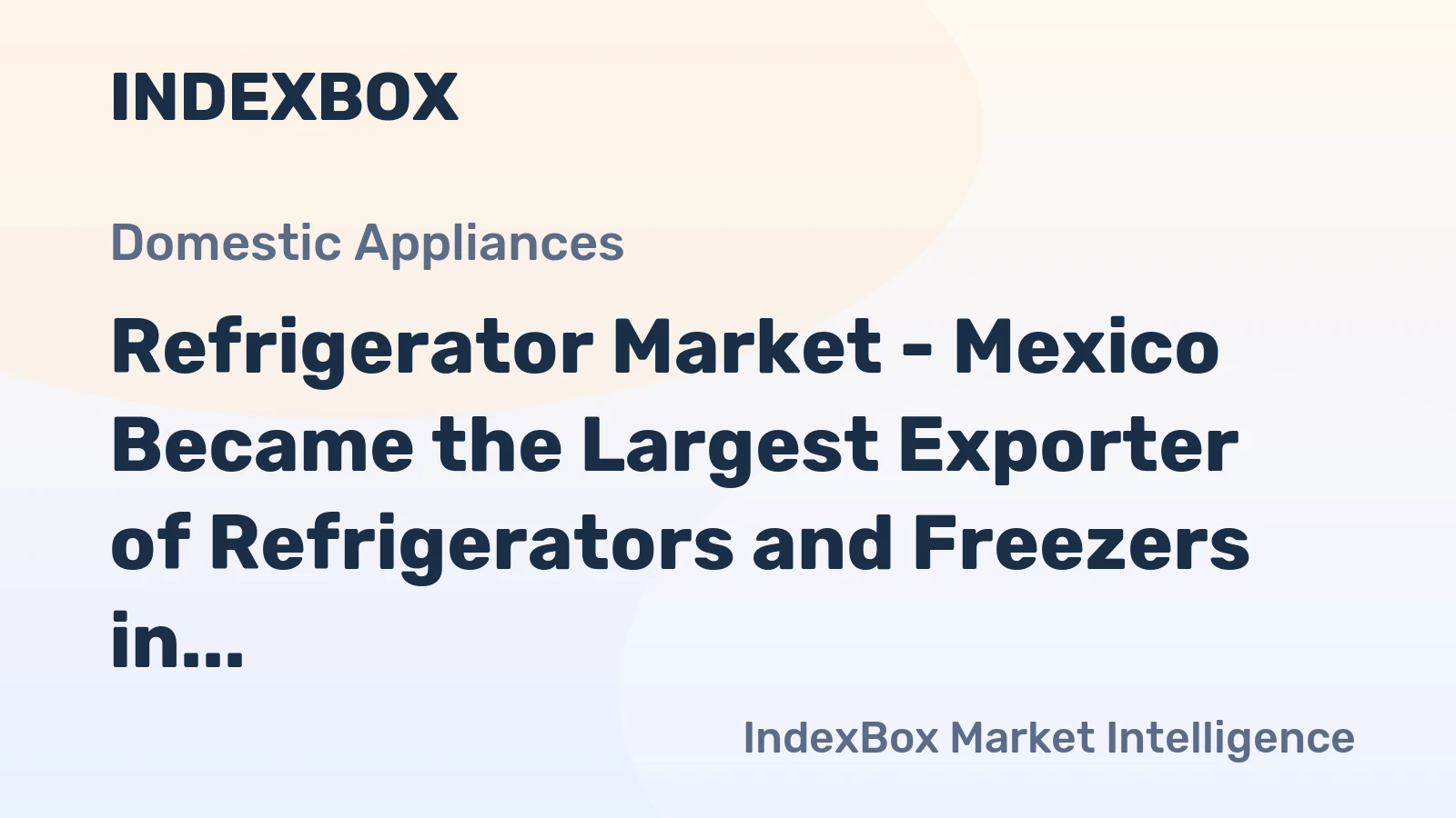 Refrigerator Market - Mexico Became the Largest Exporter of Refrigerators and Freezers in the World, with $2.7B in 2014