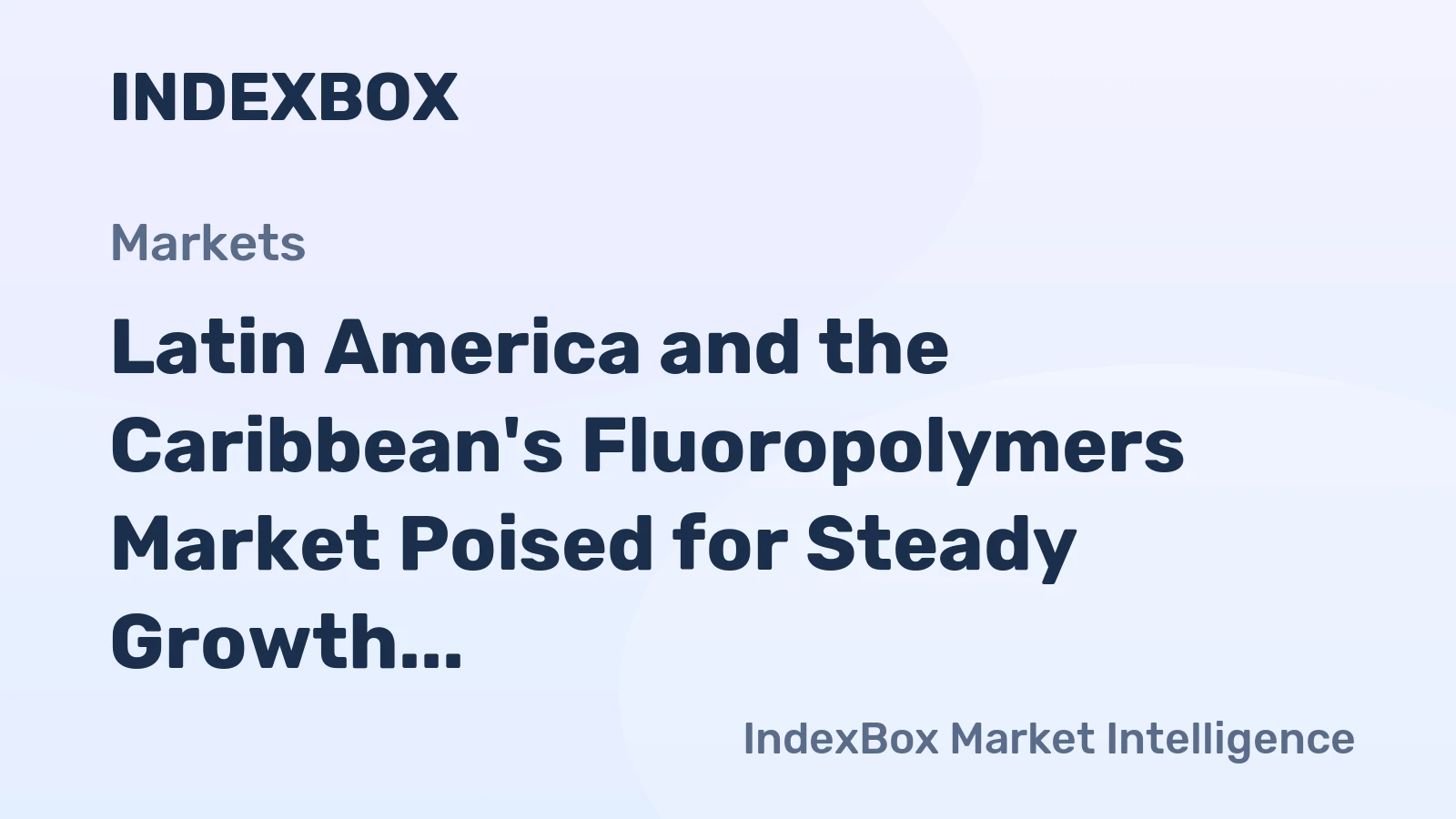Latin America and the Caribbean's Fluoropolymers Market Poised for Steady Growth With 1.9% CAGR in Value