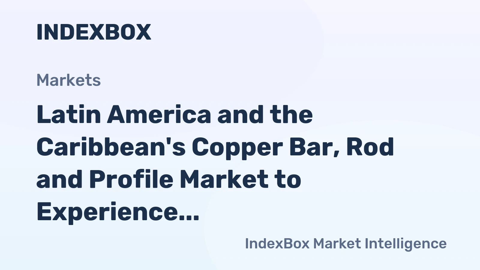Latin America and the Caribbean's Copper Bar, Rod and Profile Market to Experience Slow Growth with a CAGR of +0.7%