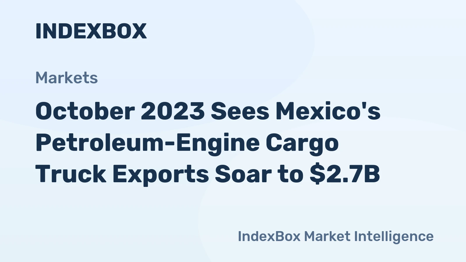October 2023 Sees Mexico's Petroleum-Engine Cargo Truck Exports Soar to $2.7B