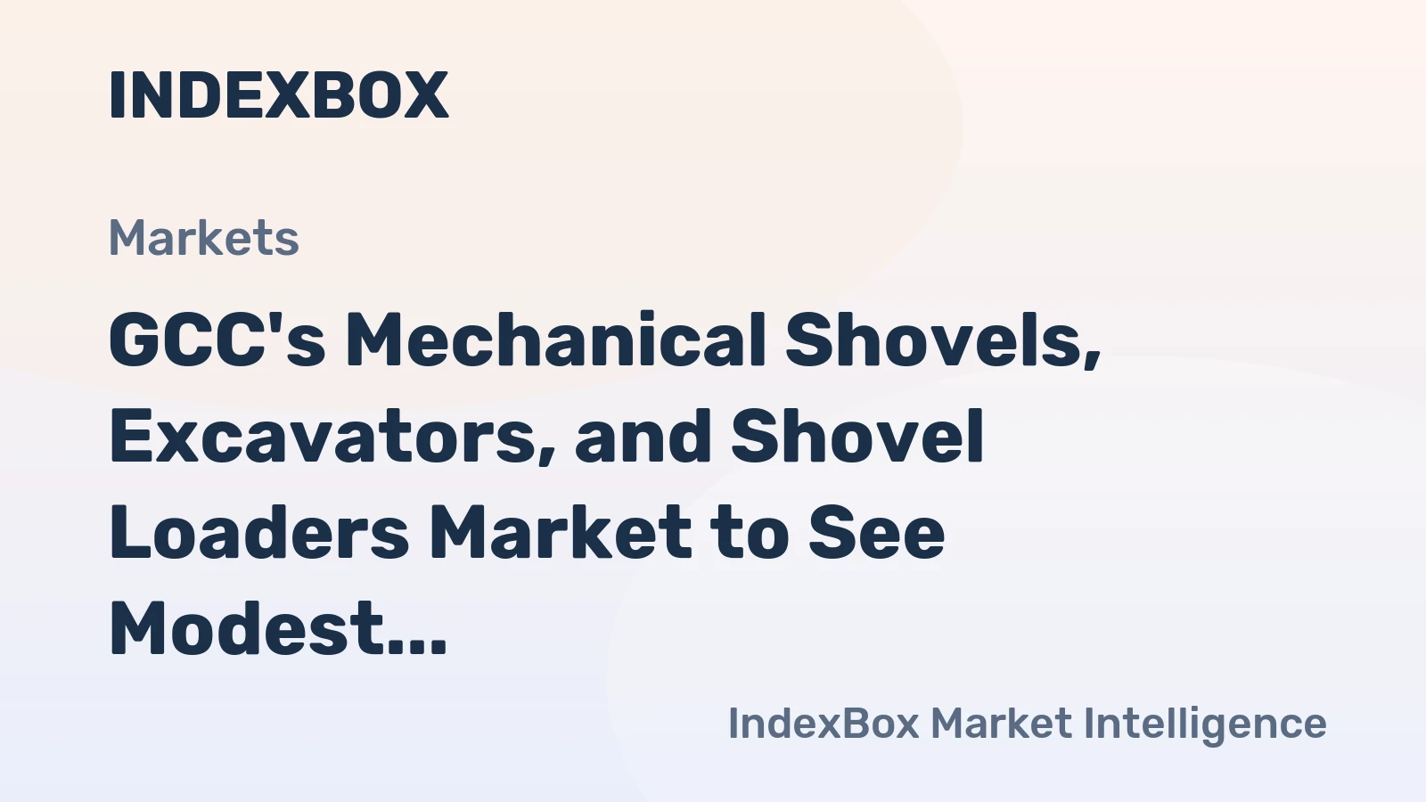 GCC's Mechanical Shovels, Excavators, and Shovel Loaders Market to See Modest Growth with a CAGR of +1.0%