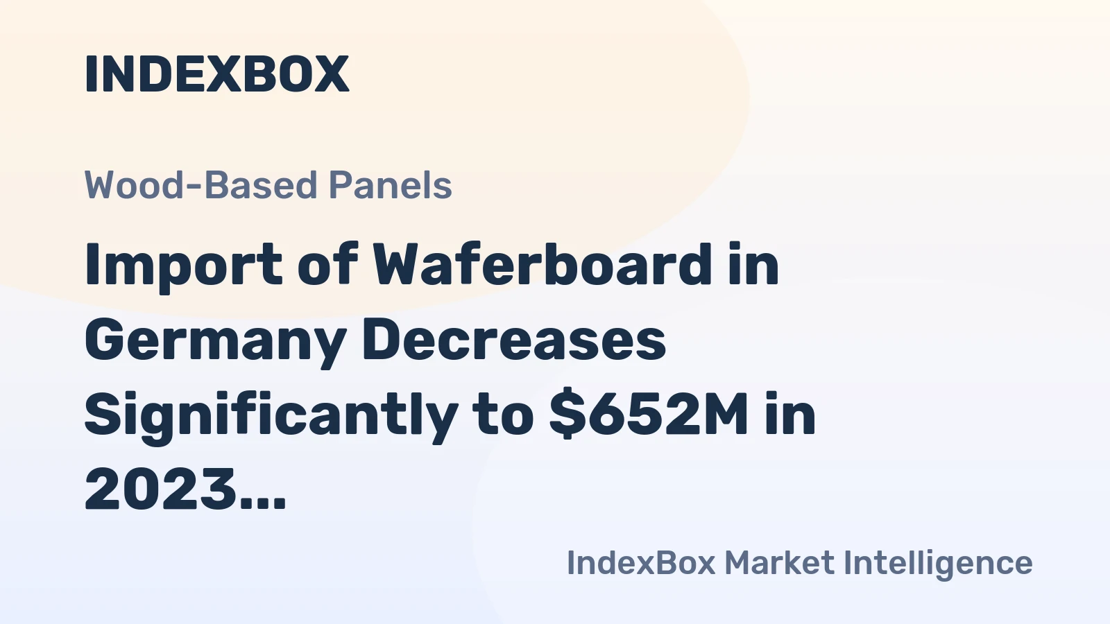 Import of Waferboard in Germany Decreases Significantly to $652M in 2023