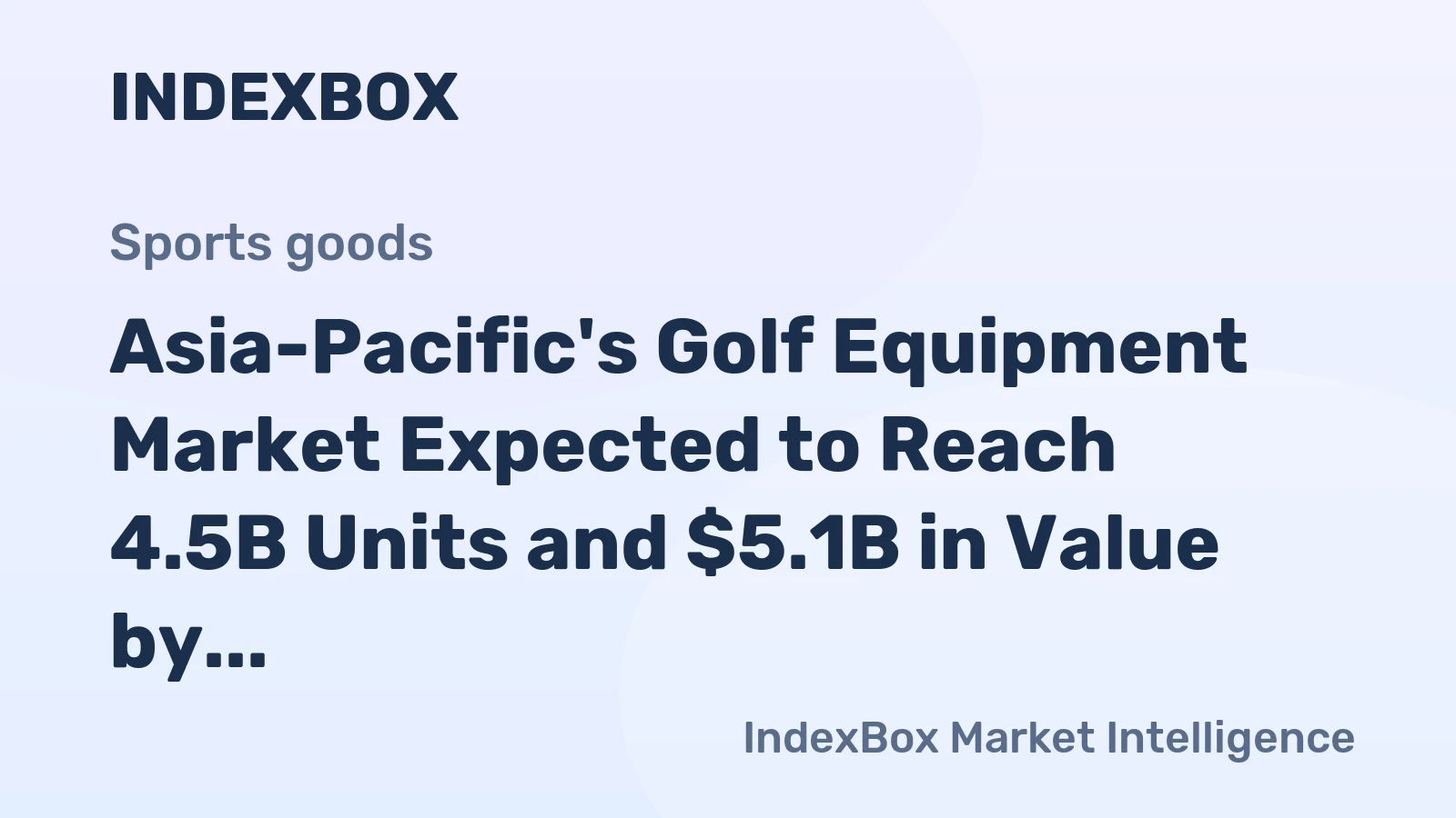 Asia-Pacific's Golf Equipment Market Expected to Reach 4.5B Units and $5.1B in Value by 2035