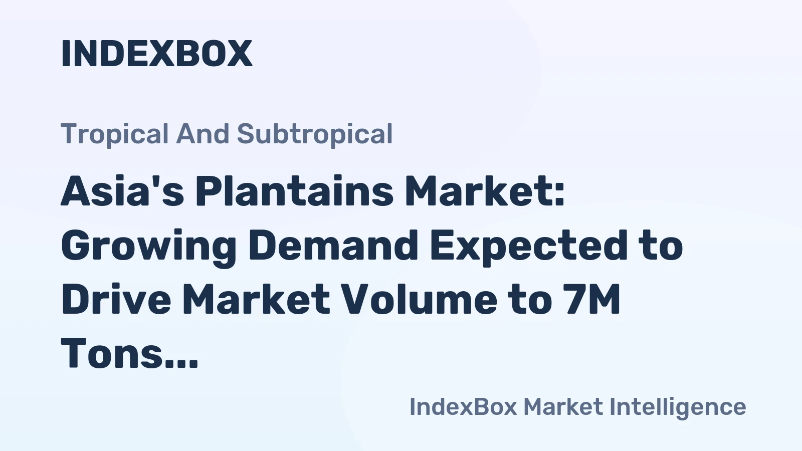 Asia's Plantains Market: Growing Demand Expected to Drive Market Volume to 7M Tons and Value to $6.5B by 2035