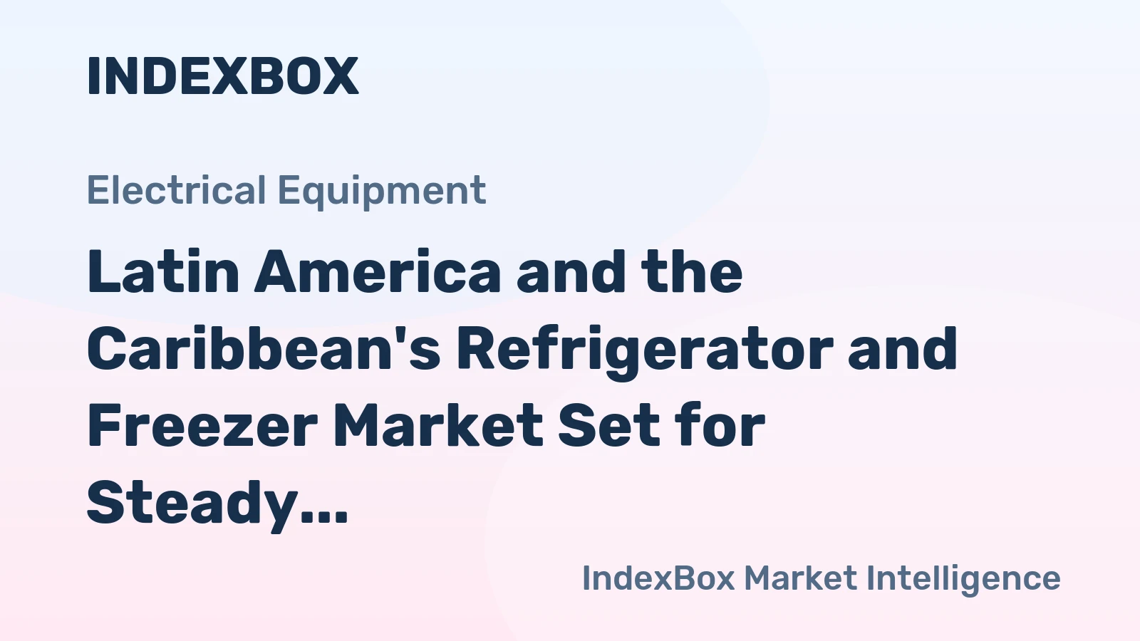Latin America and the Caribbean's Refrigerator and Freezer Market Set for Steady Growth with +0.7% Volume CAGR