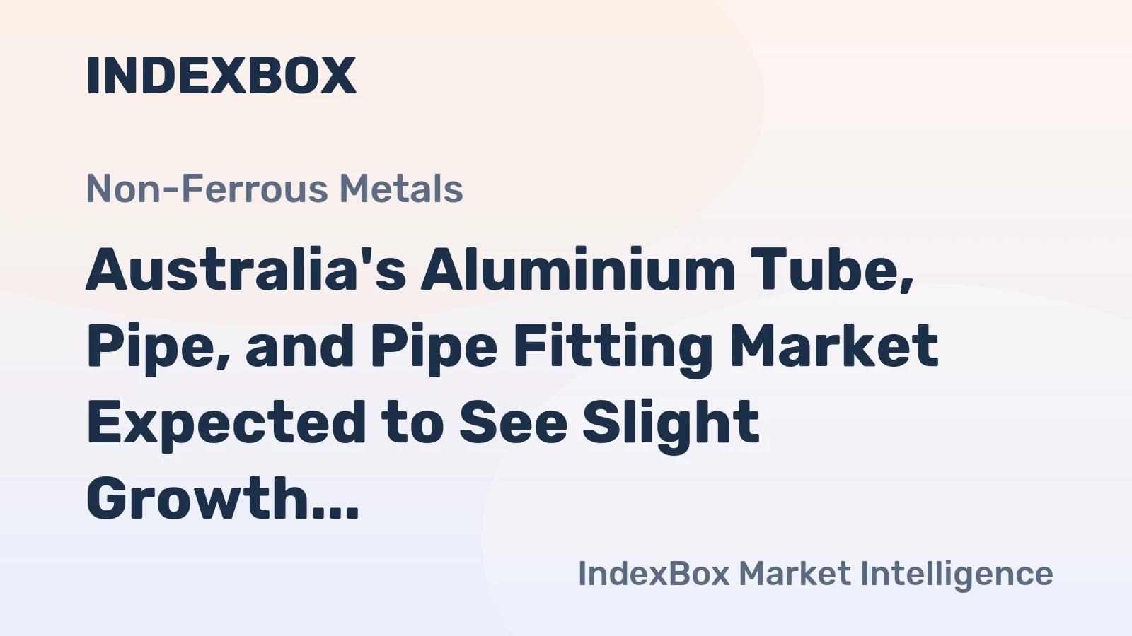Australia's Aluminium Tube, Pipe, and Pipe Fitting Market Expected to See Slight Growth with +0.6% CAGR