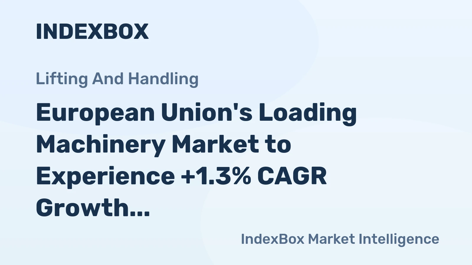 European Union's Loading Machinery Market to Experience +1.3% CAGR Growth in Unit Volume and +3.1% CAGR Growth in Market Value by 2035
