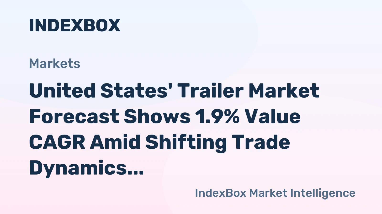 United States' Trailer Market Forecast Shows 1.9% Value CAGR Amid Shifting Trade Dynamics