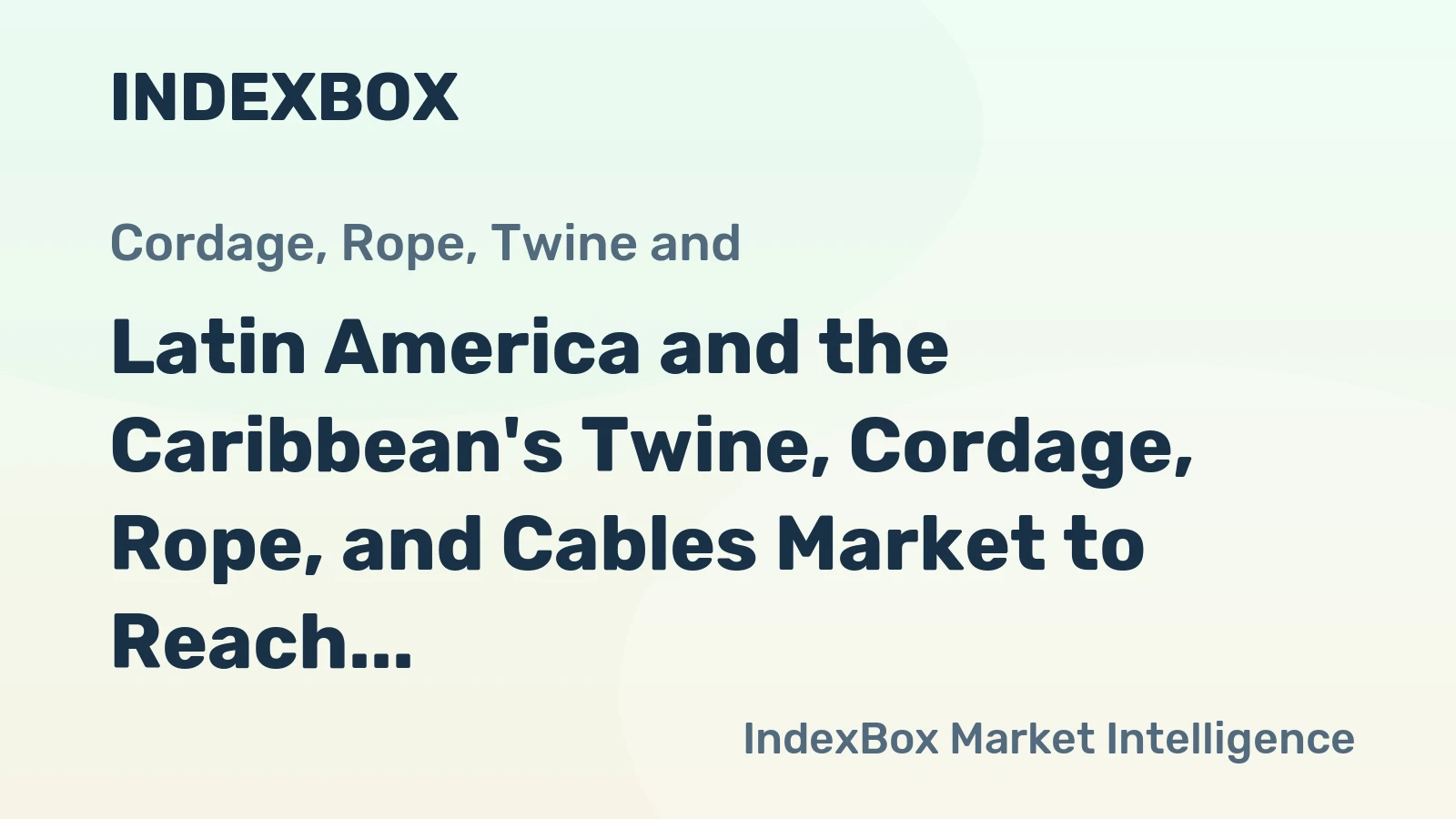 Latin America and the Caribbean's Twine, Cordage, Rope, and Cables Market to Reach 61K Tons by 2035, Valued at $674M