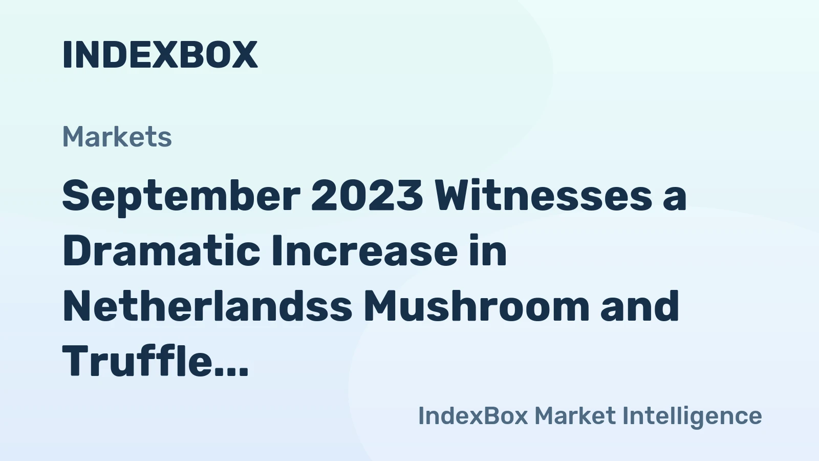 September 2023 Witnesses a Dramatic Increase in Netherlandss Mushroom and Truffle Export Valued at $18M
