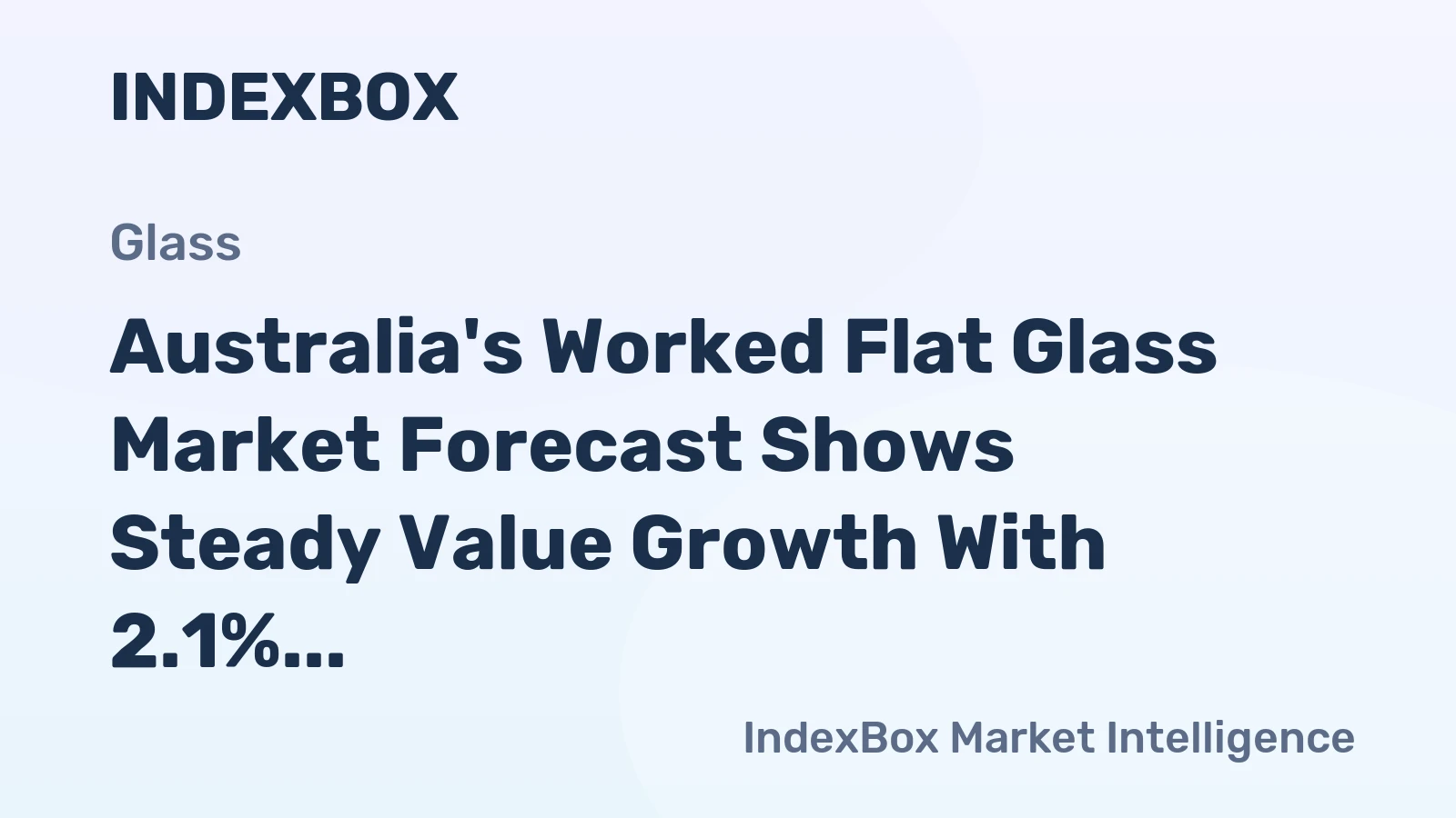Australia's Worked Flat Glass Market Forecast Shows Steady Value Growth With 2.1% CAGR Through 2035