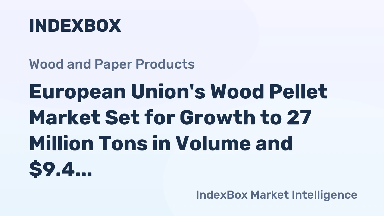 European Union's Wood Pellet Market Set for Growth to 27 Million Tons in Volume and $9.4 Billion in Value by 2035
