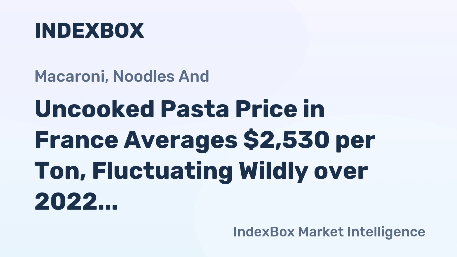 Uncooked Pasta Price in France Averages $2,530 per Ton, Fluctuating Wildly over 2022