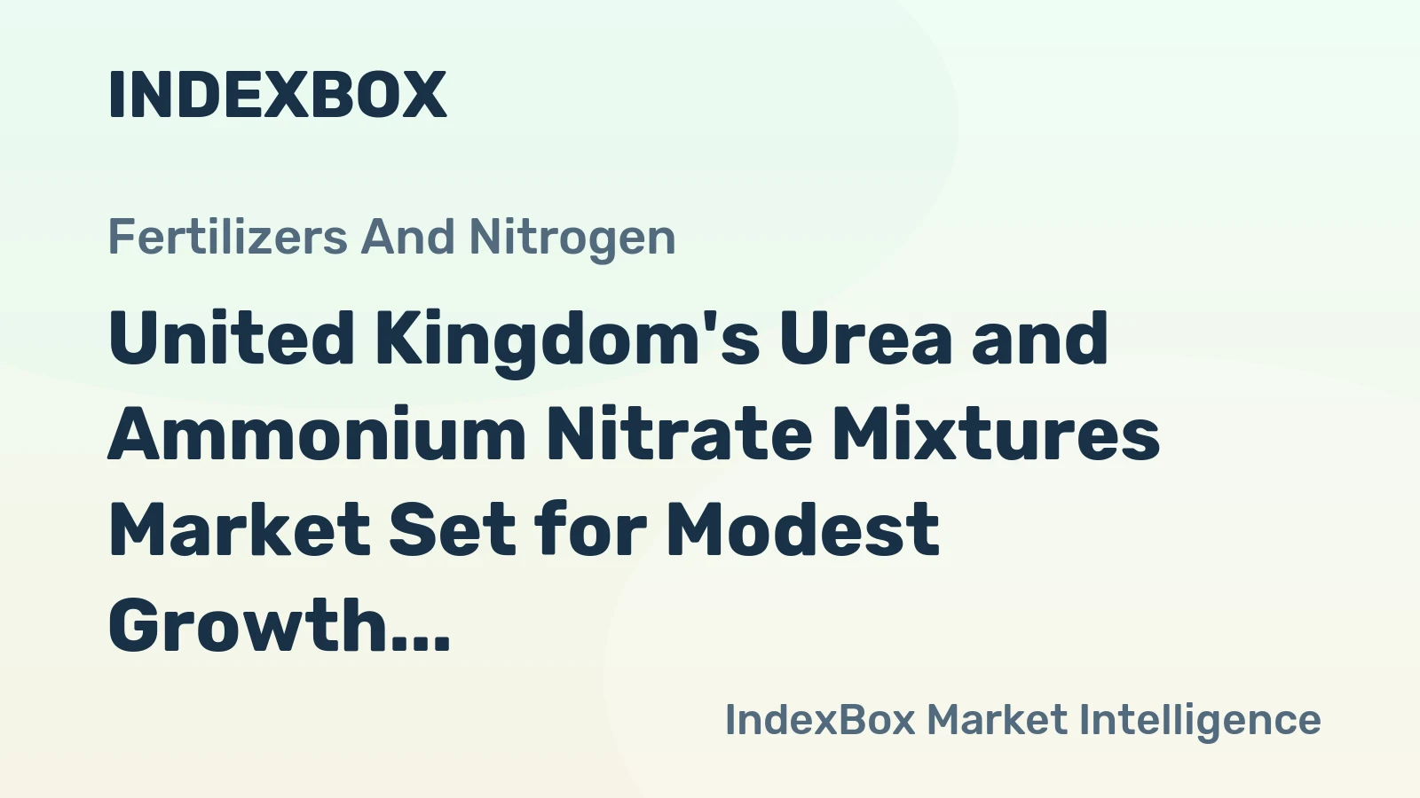 United Kingdom's Urea and Ammonium Nitrate Mixtures Market Set for Modest Growth to 507K Tons and $152M Value