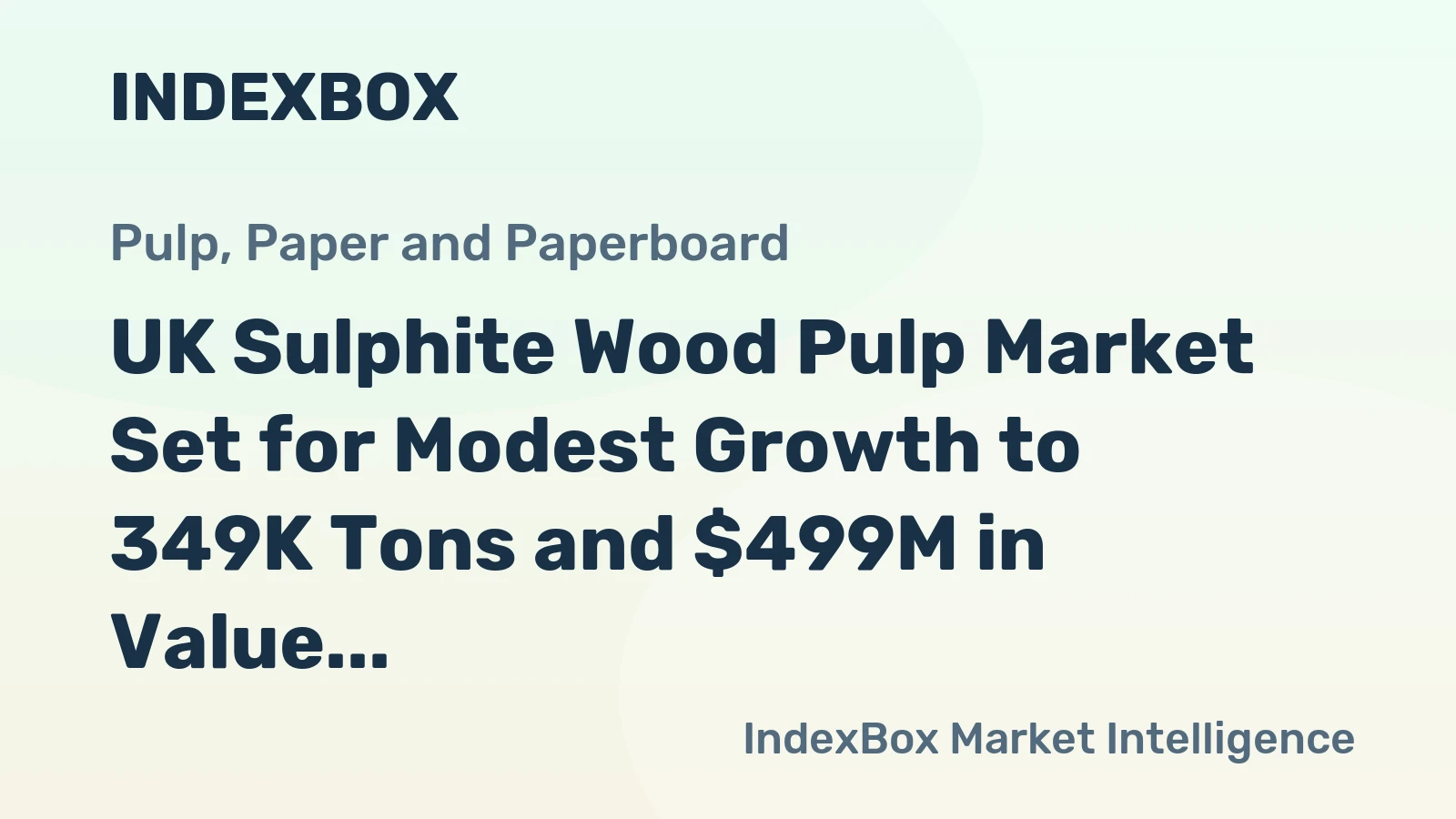 UK Sulphite Wood Pulp Market Set for Modest Growth to 349K Tons and $499M in Value