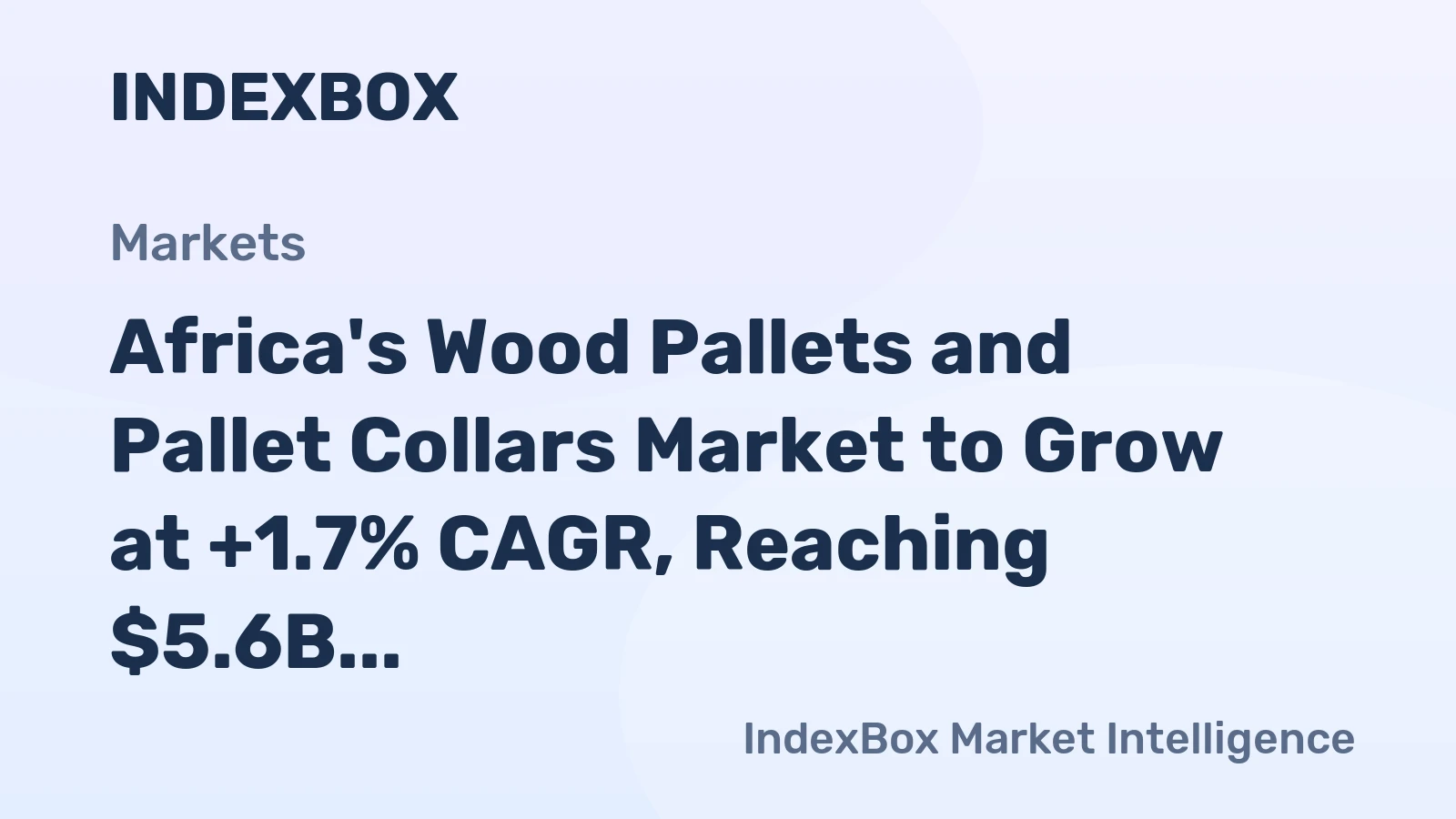 Africa's Wood Pallets and Pallet Collars Market to Grow at +1.7% CAGR, Reaching $5.6B Value by 2035