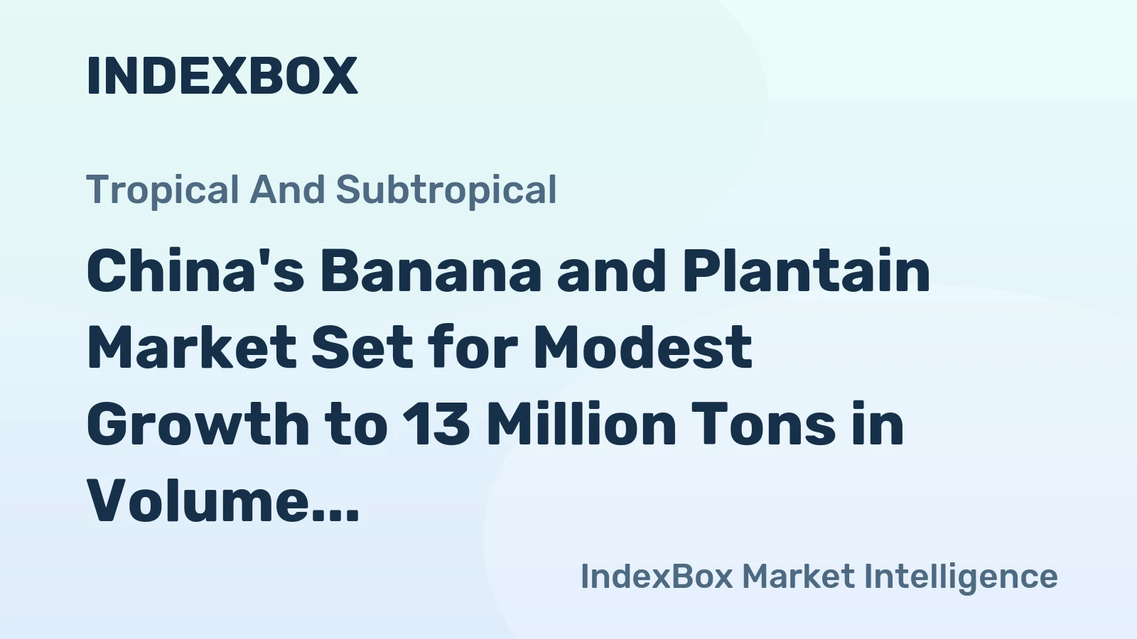 China's Banana and Plantain Market Set for Modest Growth to 13 Million Tons in Volume and $12.6 Billion in Value