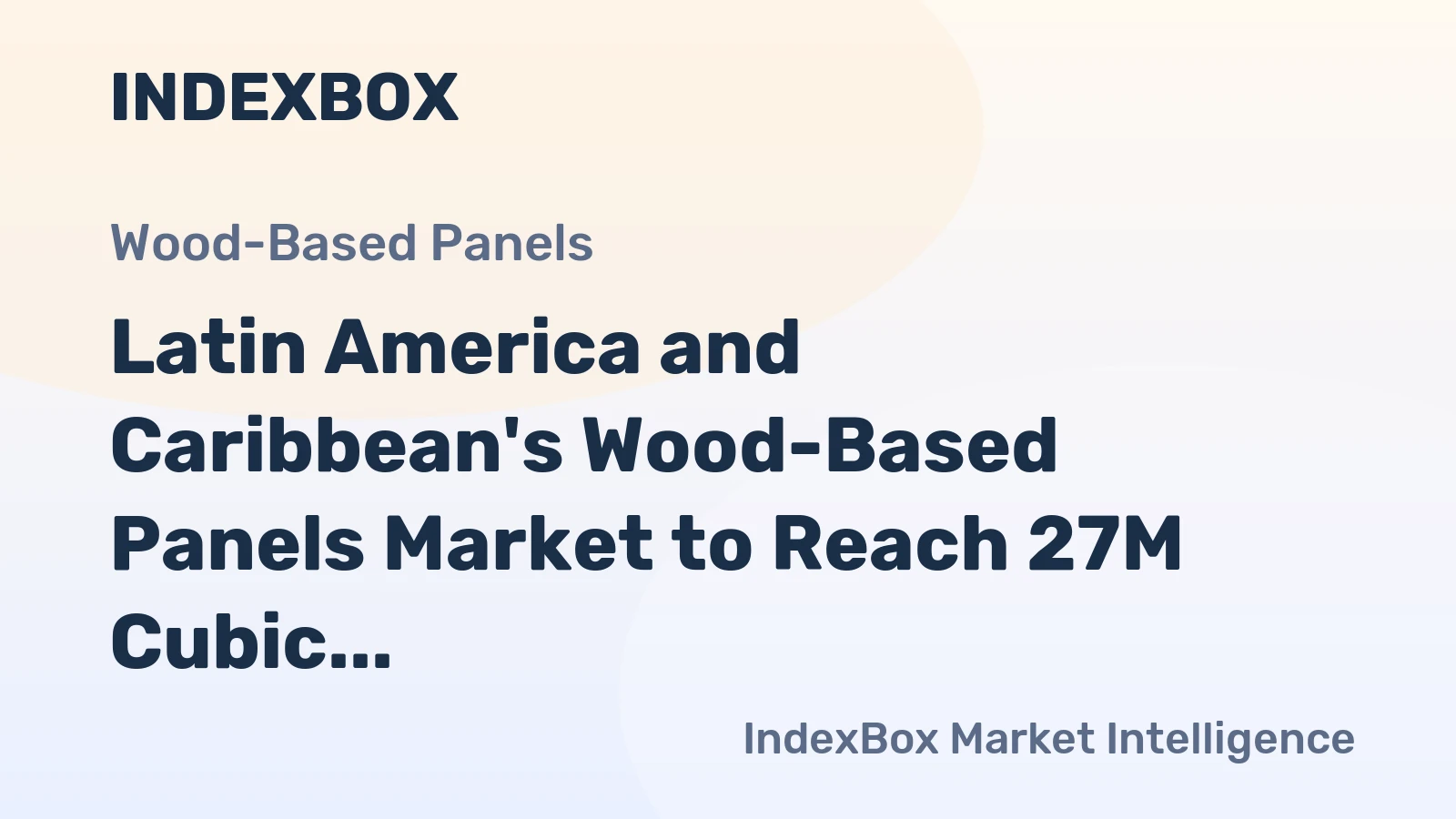 Latin America and Caribbean's Wood-Based Panels Market to Reach 27M Cubic Meters in Volume and $12.4B in Value by 2035