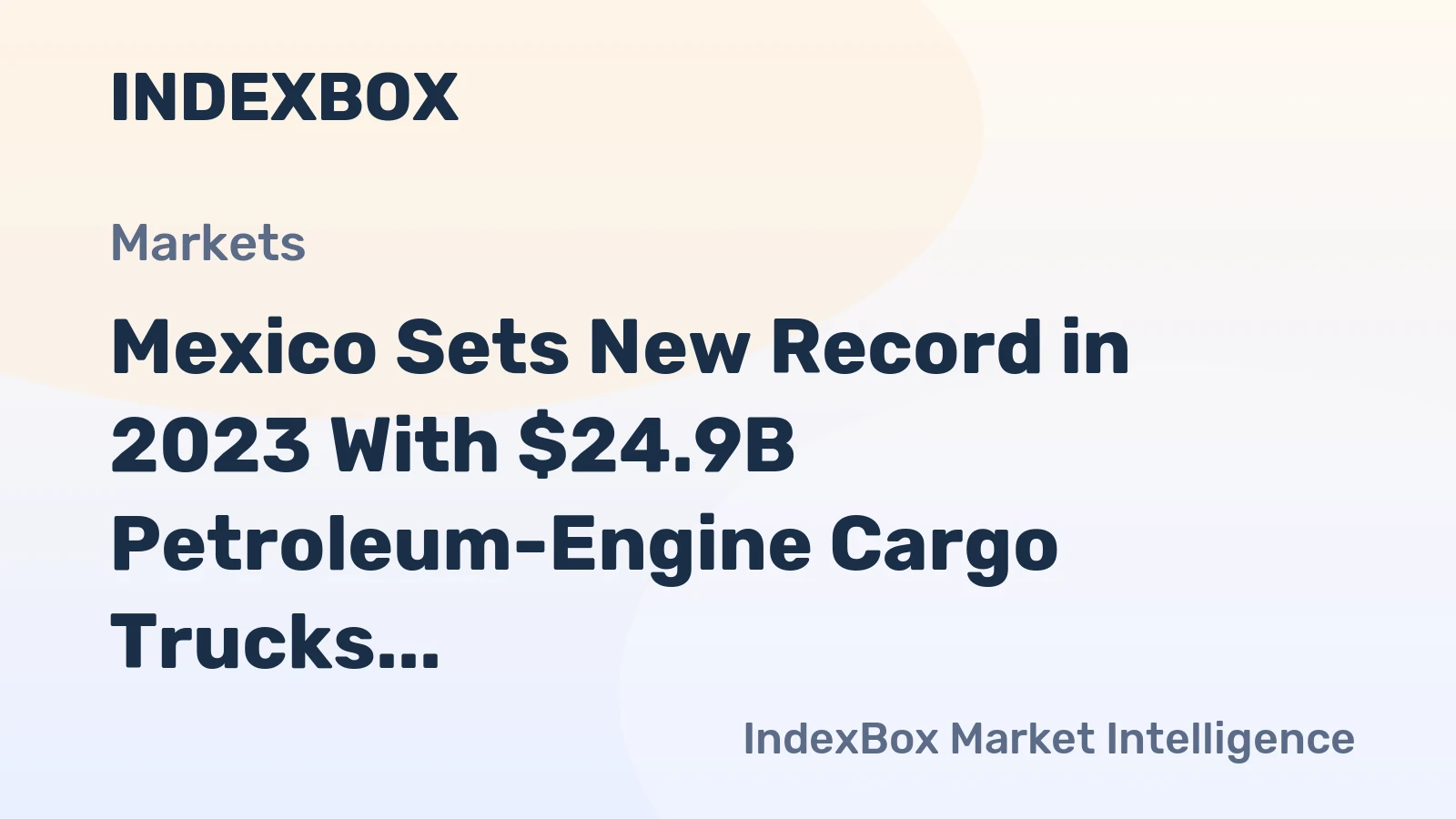 Mexico Sets New Record in 2023 With $24.9B Petroleum-Engine Cargo Trucks Export