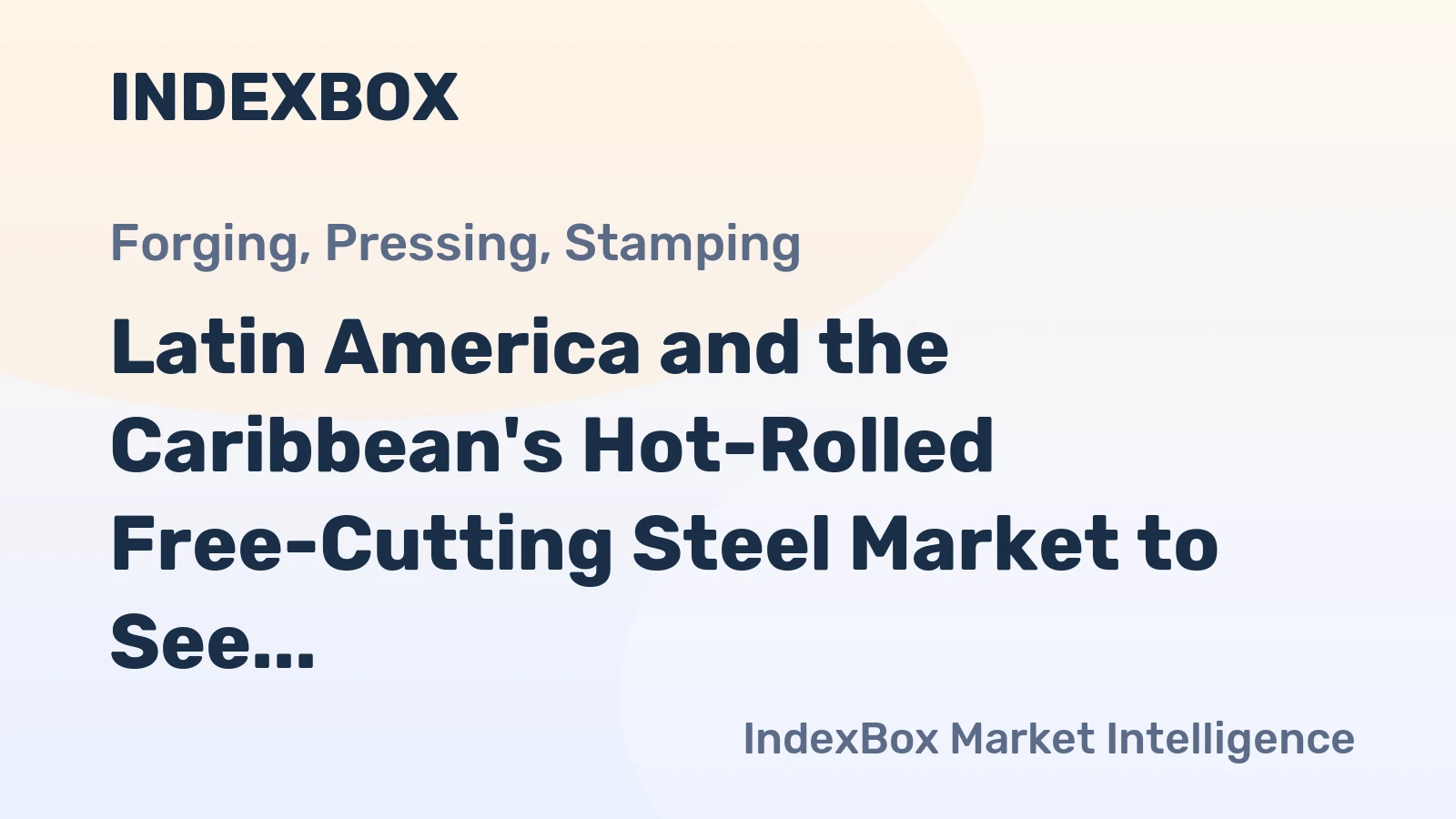 Latin America and the Caribbean's Hot-Rolled Free-Cutting Steel Market to See Modest Growth With a 2.3% Value CAGR