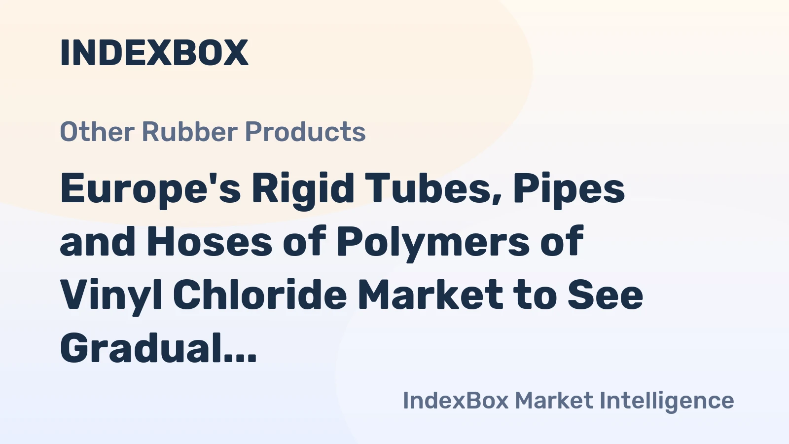 Europe's Rigid Tubes, Pipes and Hoses of Polymers of Vinyl Chloride Market to See Gradual Growth with Expected CAGR of +0.8% from 2024 to 2035