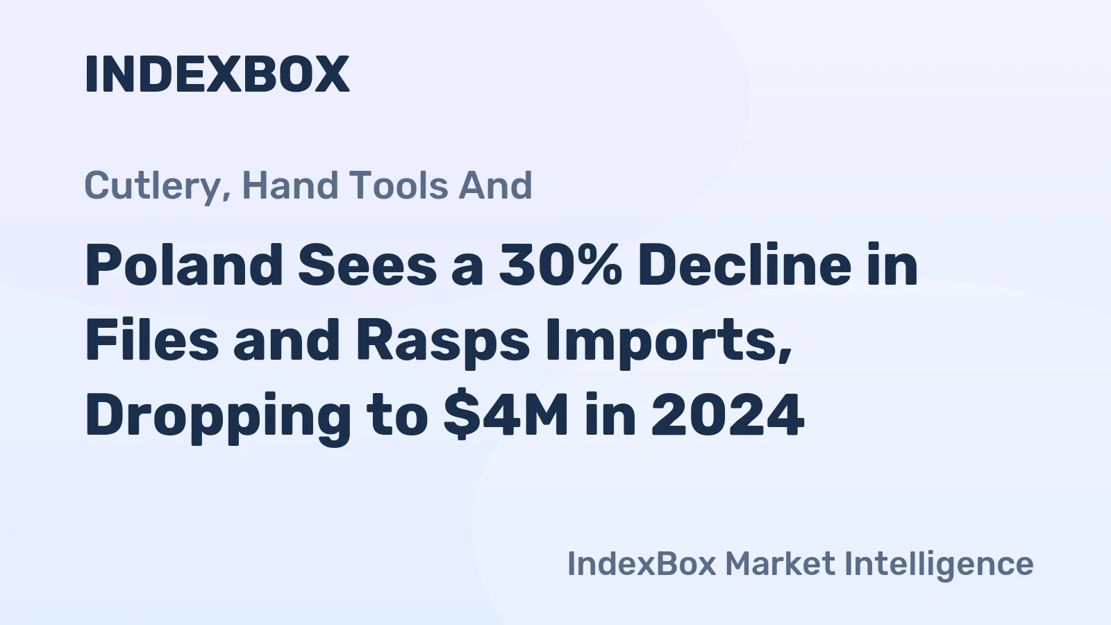 Poland Sees a 30% Decline in Files and Rasps Imports, Dropping to $4M in 2024