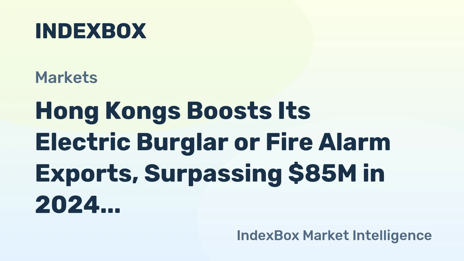 Hong Kongs Boosts Its Electric Burglar or Fire Alarm Exports, Surpassing $85M in 2024 for Fire Protection