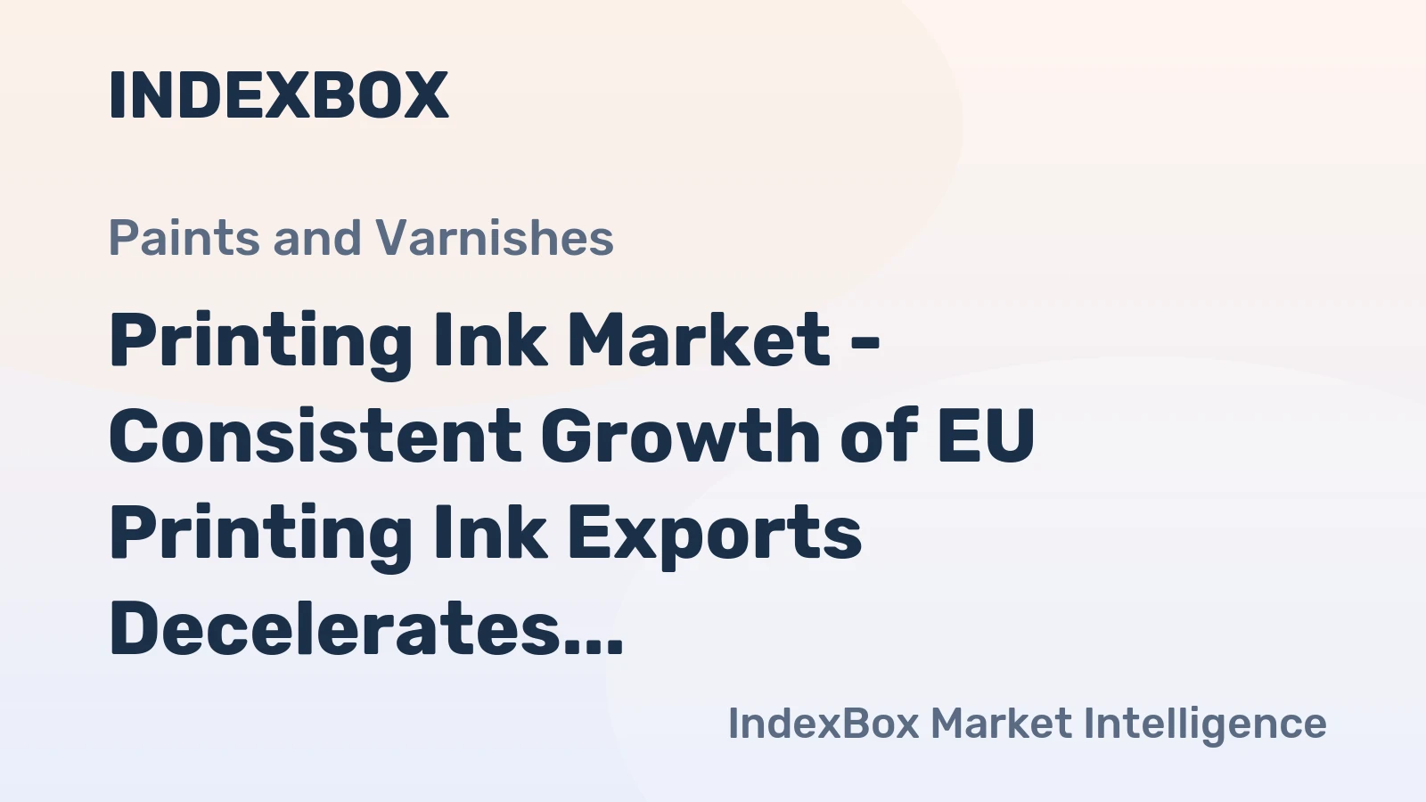 Printing Ink Market - Consistent Growth of EU Printing Ink Exports Decelerates, Affected by the Weak Intra-EU Trade