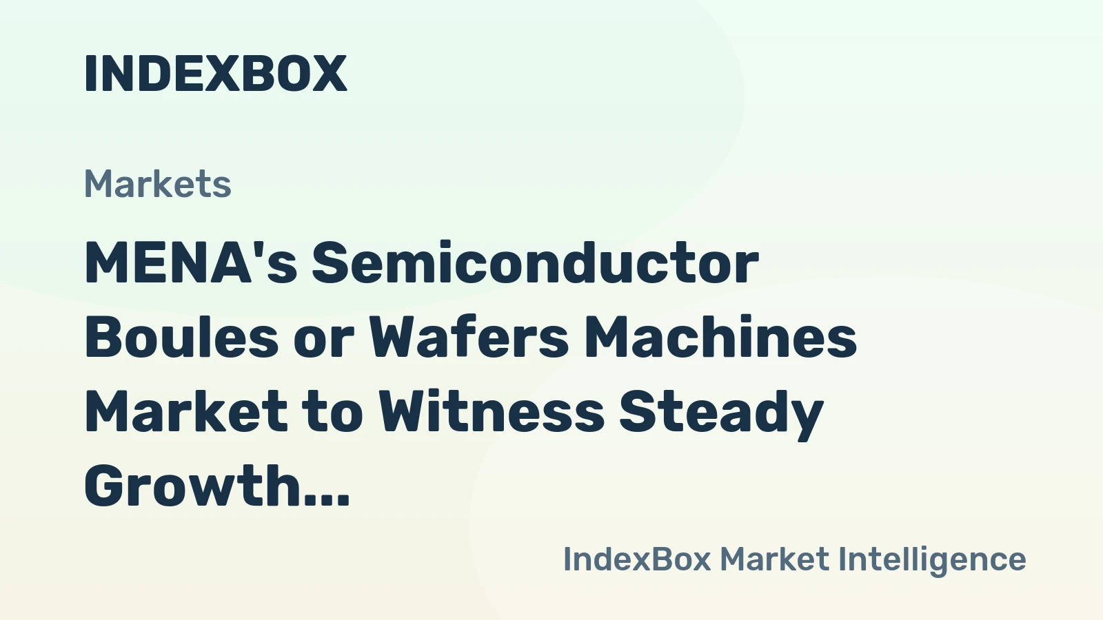 MENA's Semiconductor Boules or Wafers Machines Market to Witness Steady Growth with a CAGR of +0.7%