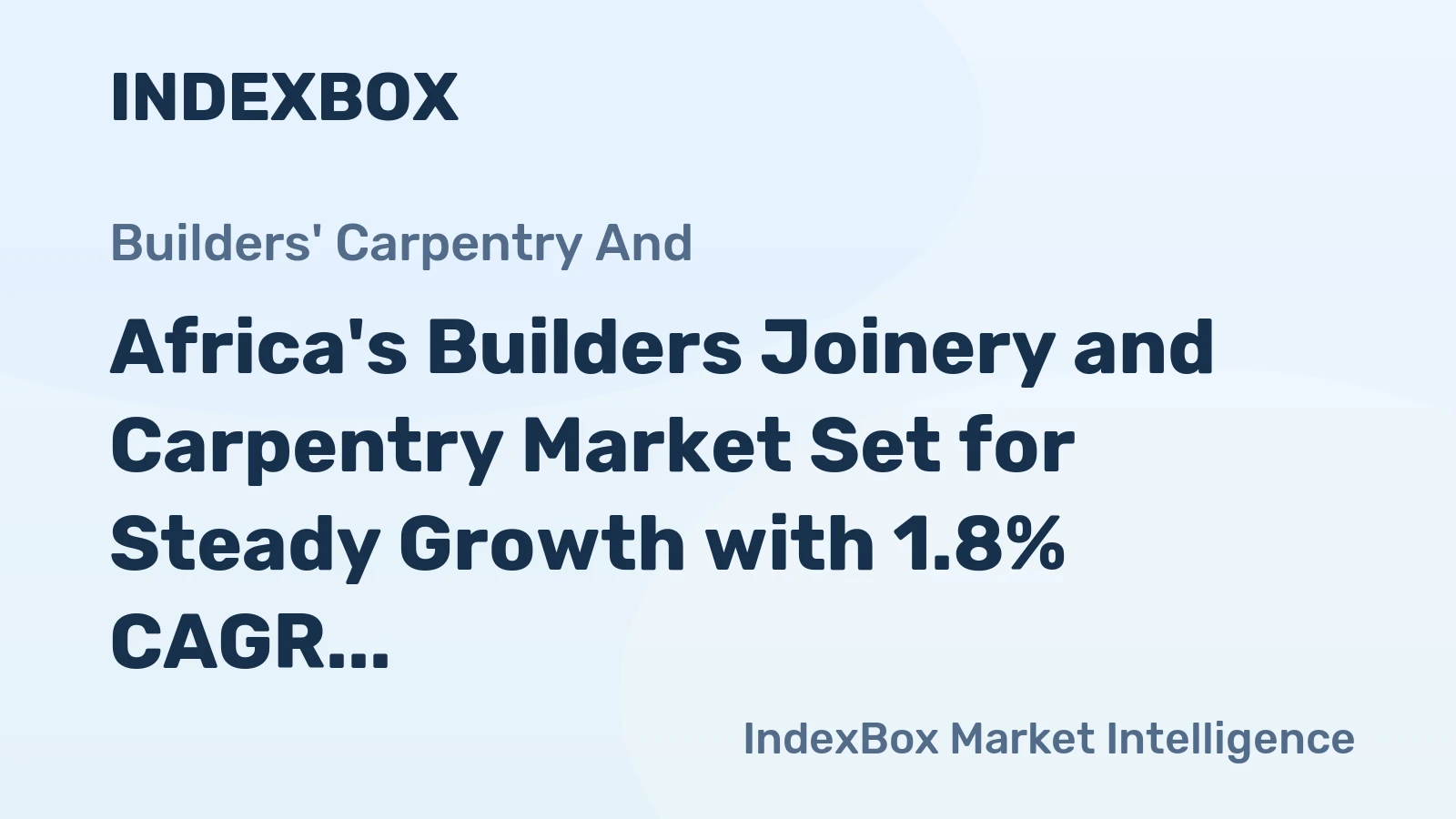 Africa's Builders Joinery and Carpentry Market Set for Steady Growth with 1.8% CAGR in Value