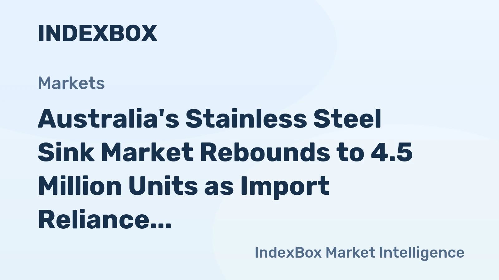 Australia's Stainless Steel Sink Market Rebounds to 4.5 Million Units as Import Reliance on China Grows